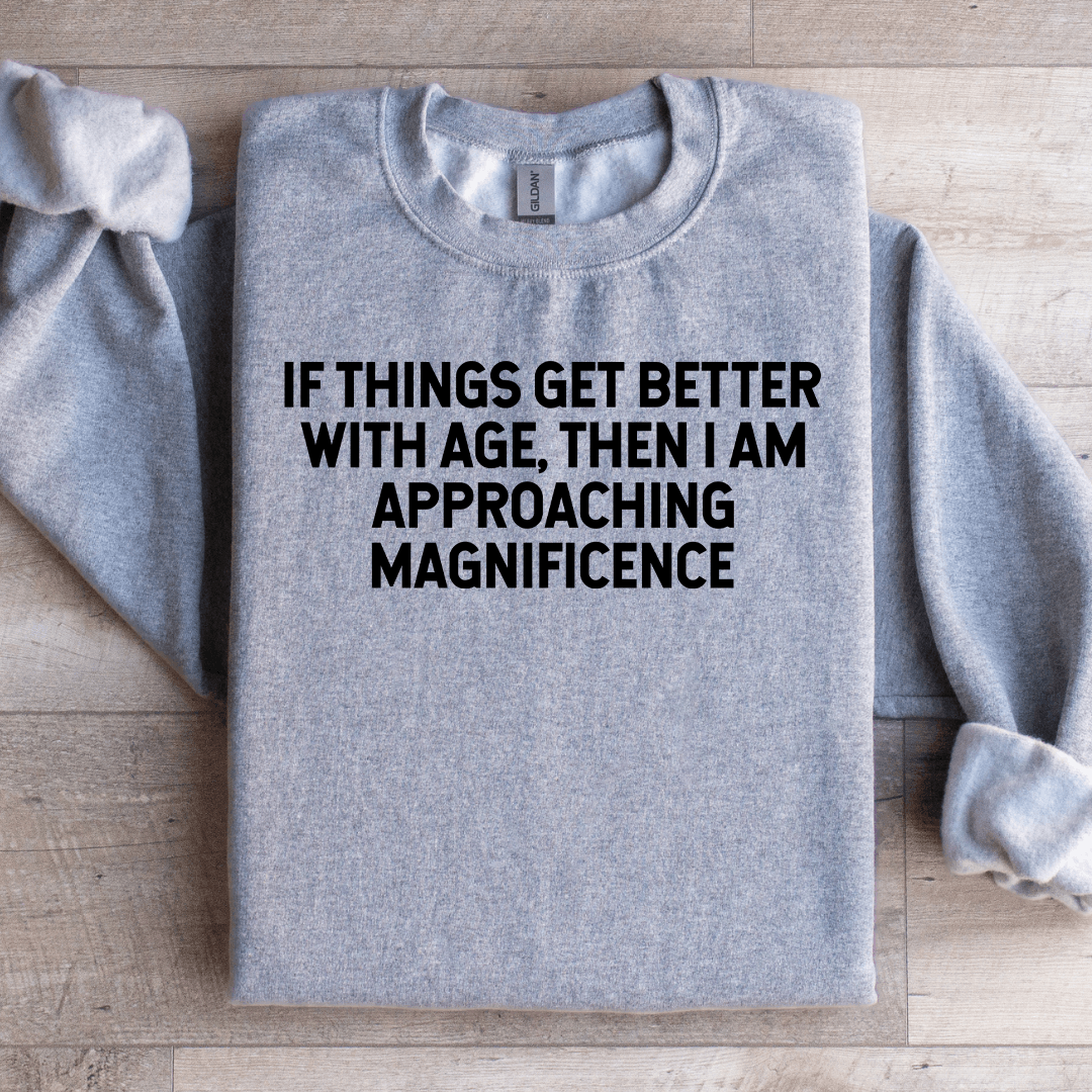 If Things Get Better With Age Sweatshirt | Inspire Uplift
