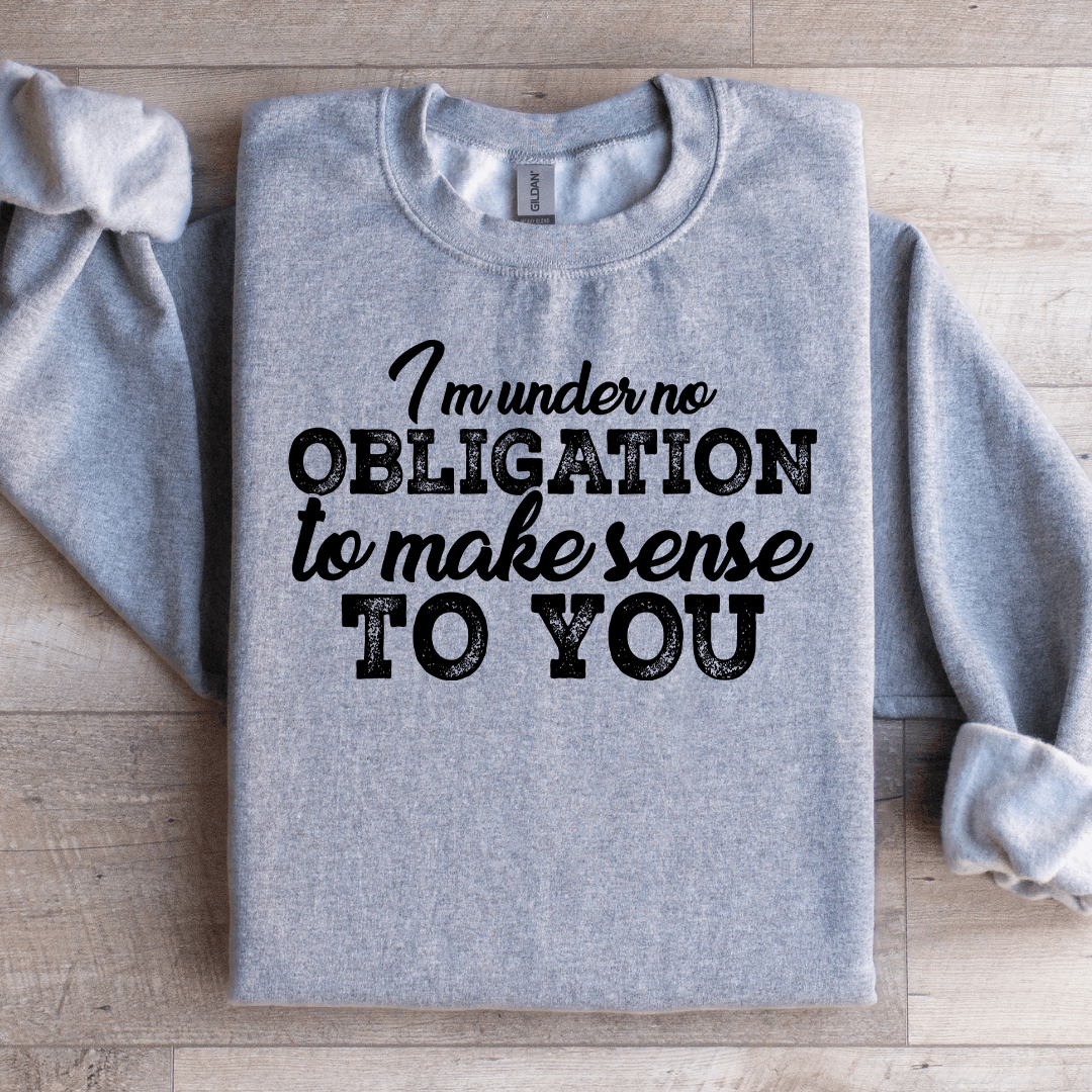 I Am Under No Obligation To Make Sense To You Sweatshirt | Inspire Uplift