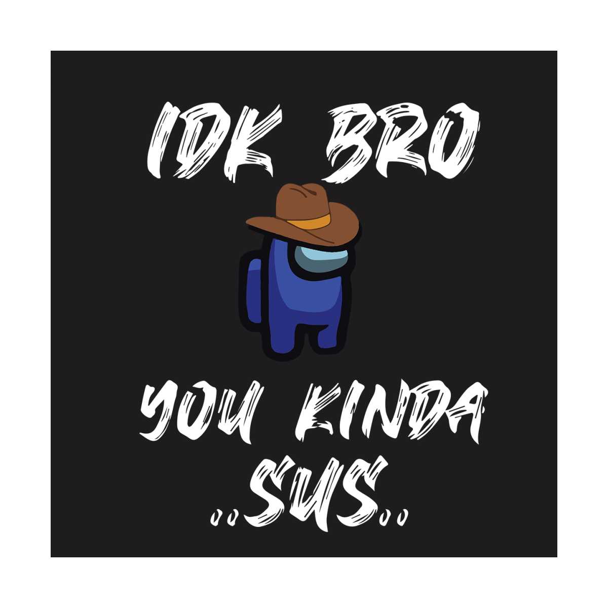 IDK Bro You Kinda Sus Impostor Svg, Among Us Svg, Impostor S - Inspire ...