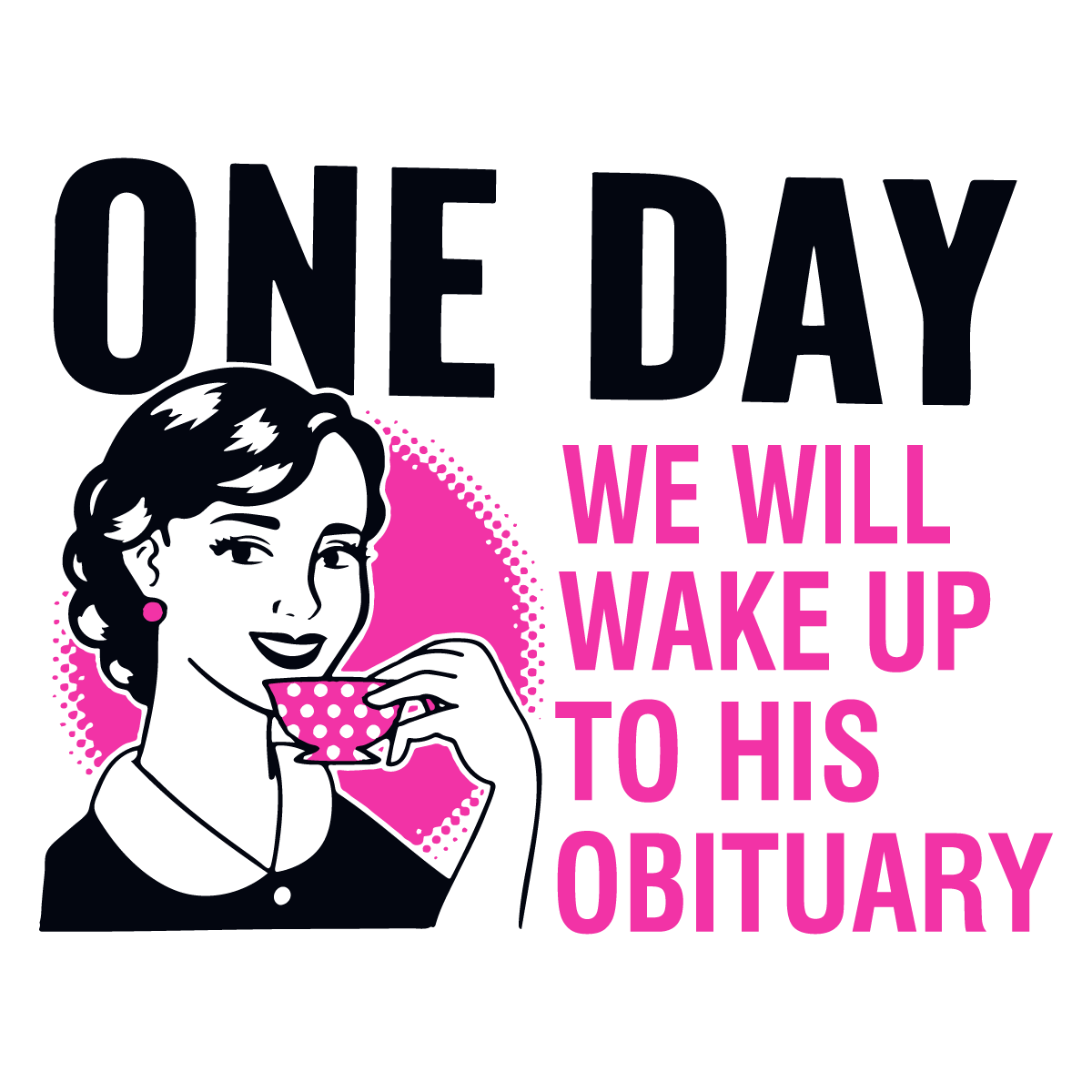 One Day We Will Wake Up to His Obituary SVG | Inspire Uplift