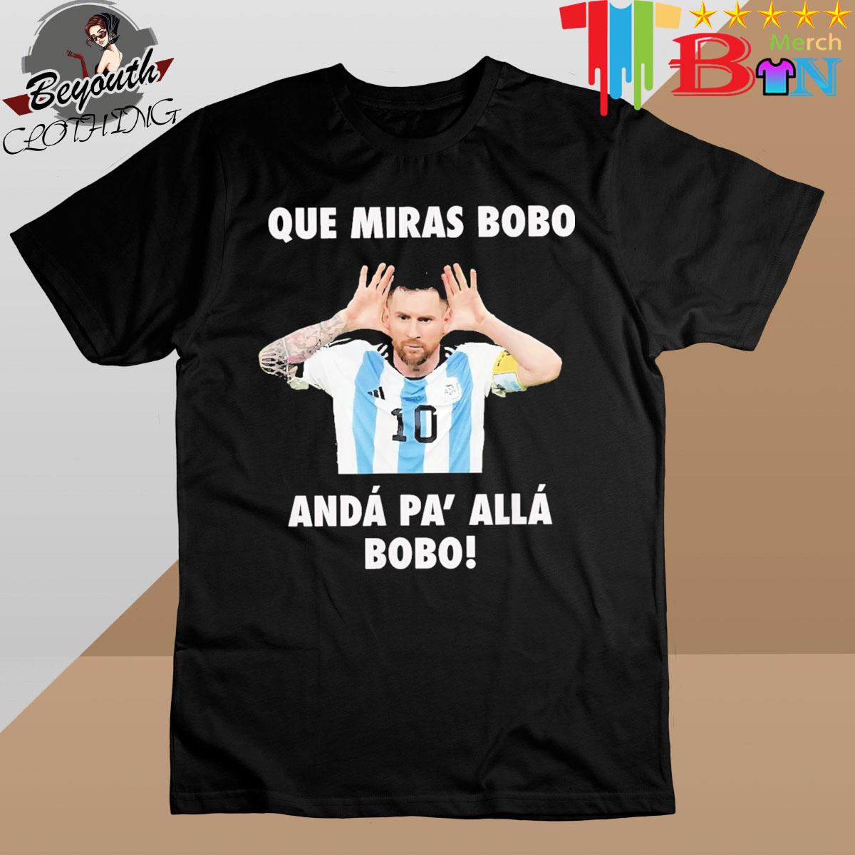 Messi Que Miras Bobo Shirt | Inspire Uplift