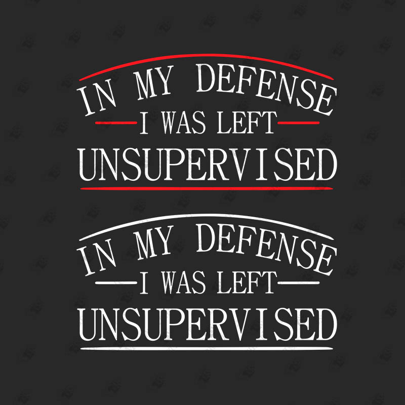 In My Defense I Was Left Unsupervised Funny Saying Quote - Inspire Uplift