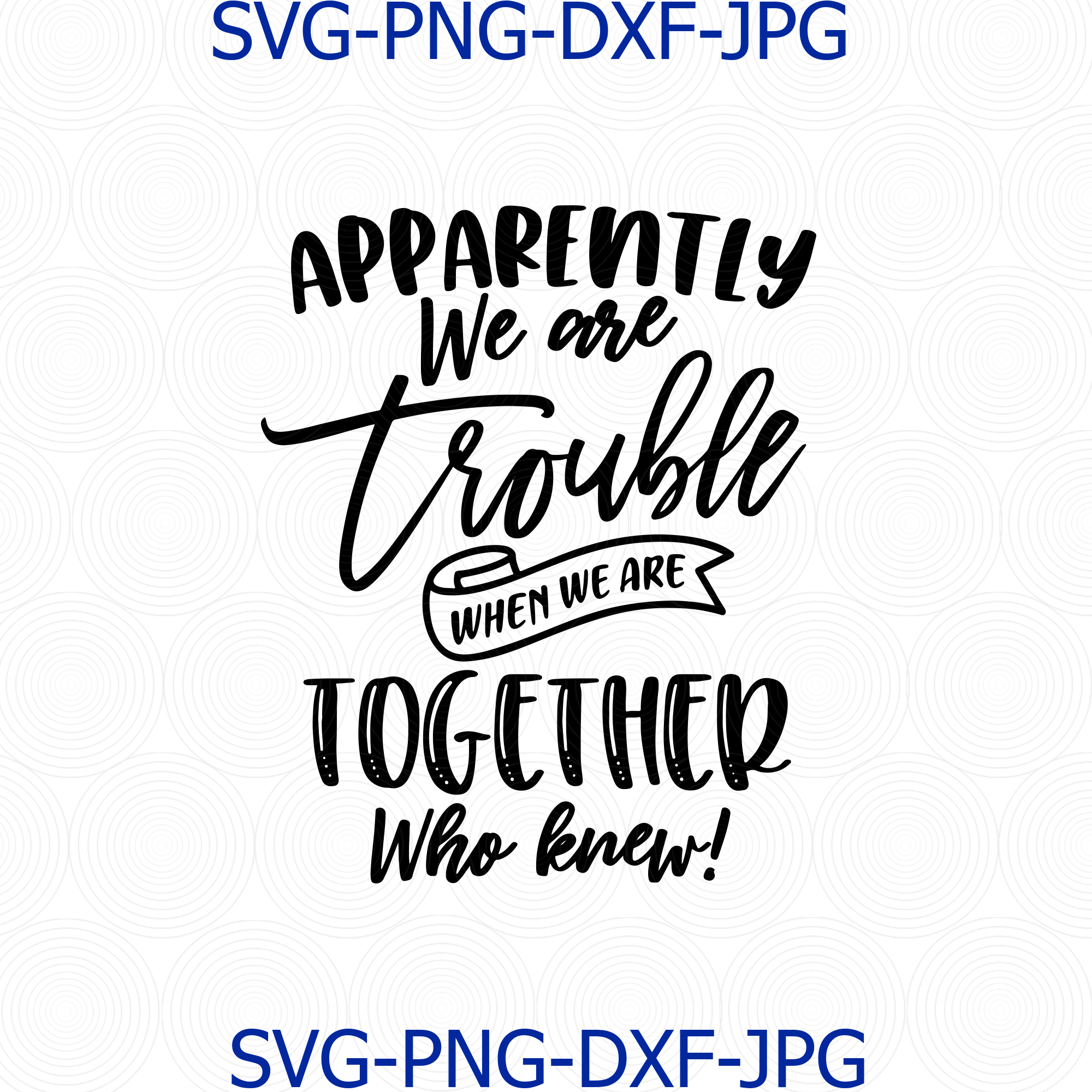 Apparently We re Trouble When We Are Together Who Knew Svg, | Inspire ...