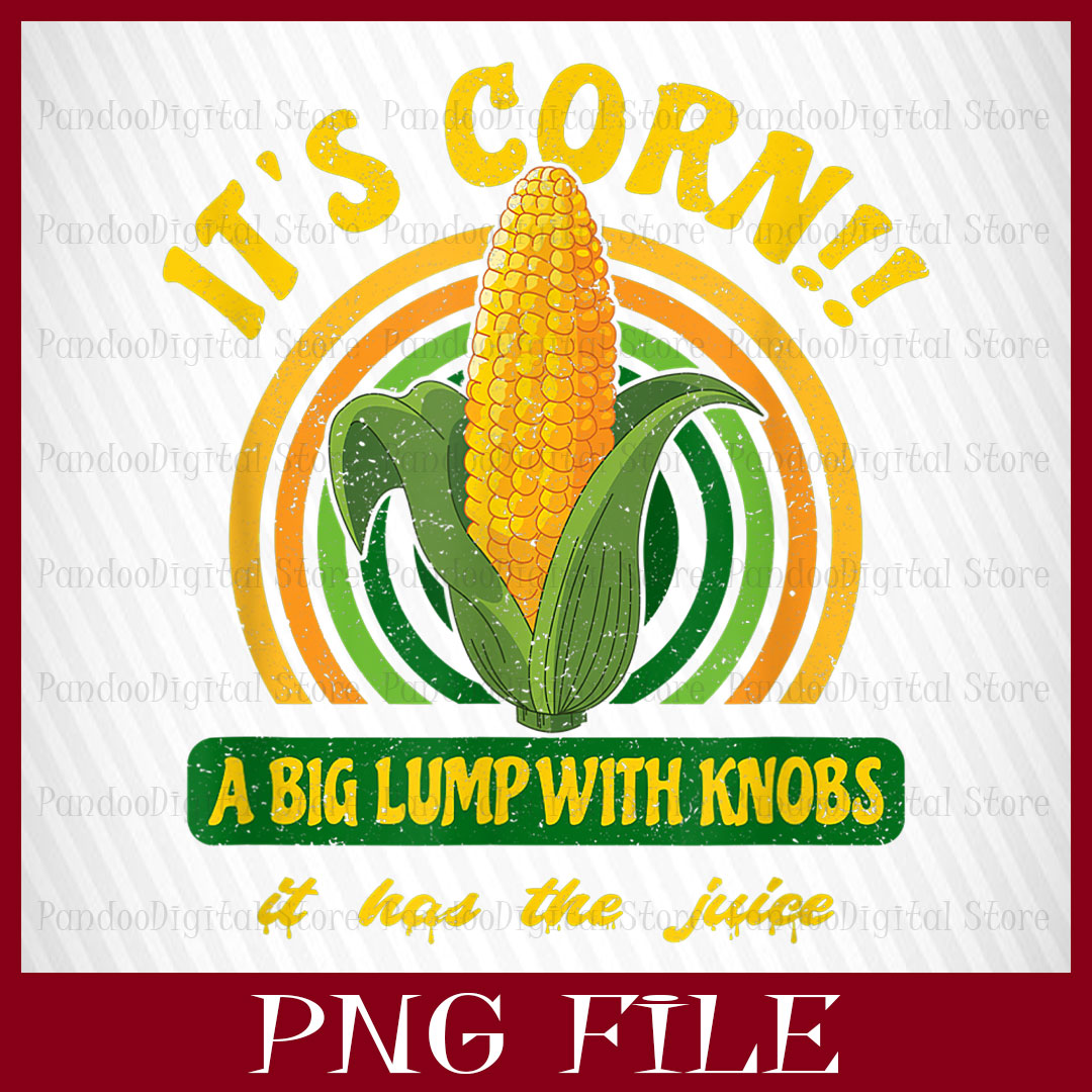 IT'S CORN, IT HAS THE JUICE, A BIG LUMP WITH KNOBS, IT'S COR - Inspire ...