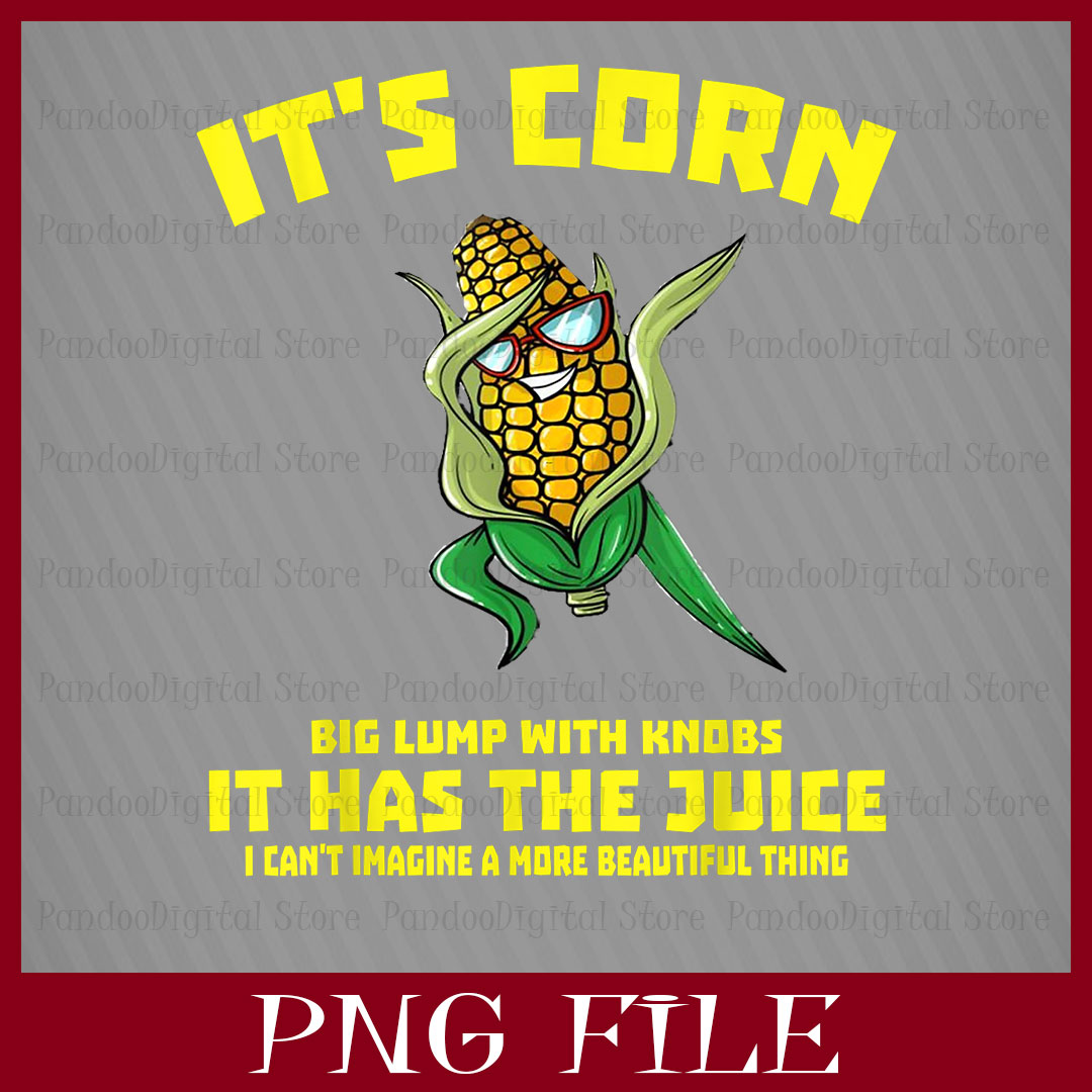 IT'S CORN, IT HAS THE JUICE, A BIG LUMP WITH KNOBS, IT'S COR - Inspire ...