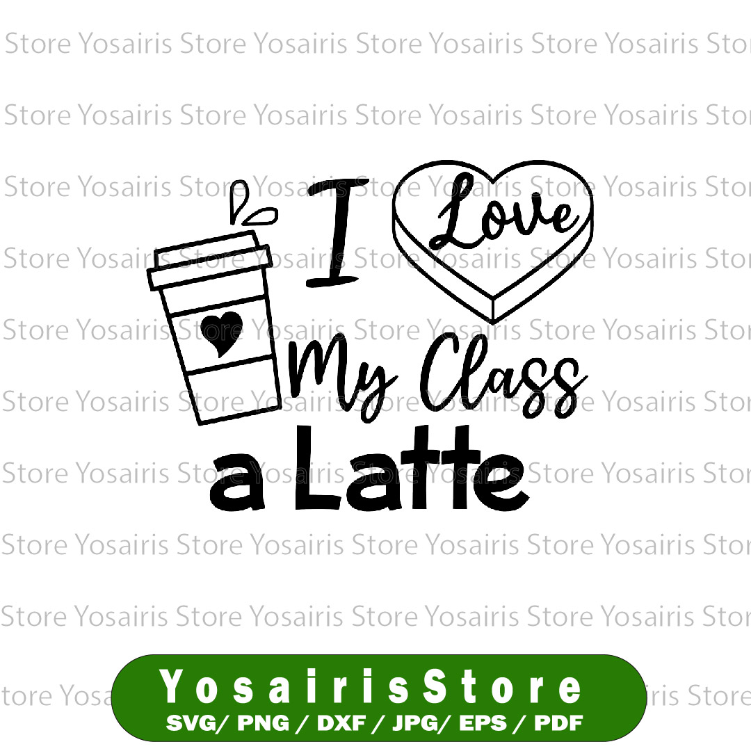 I Love My Class A Latte SVG PNG, School Teacher Valentine's | Inspire ...