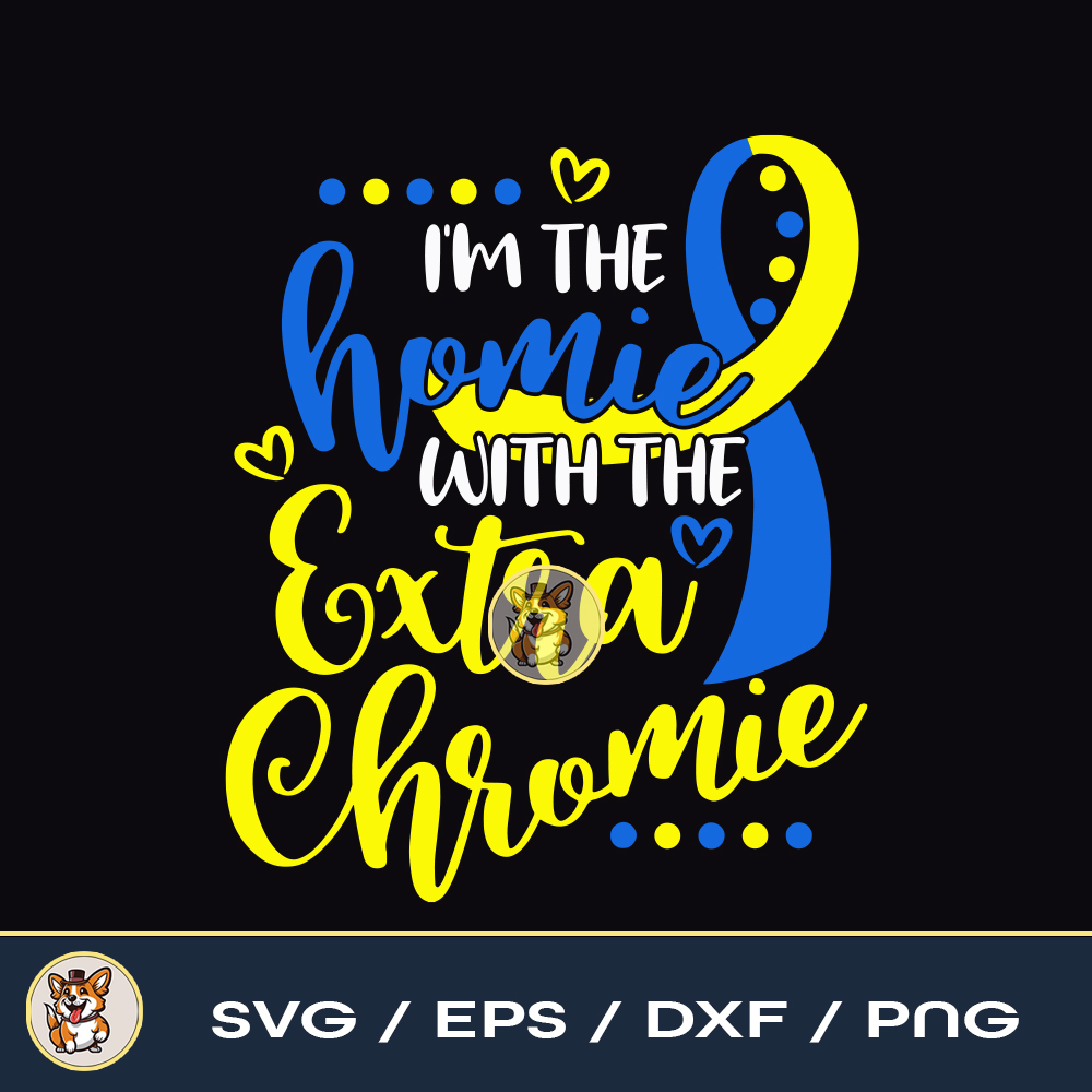 I'm The Homie With The Extra Chromie Down Syndrome File Down - Inspire ...