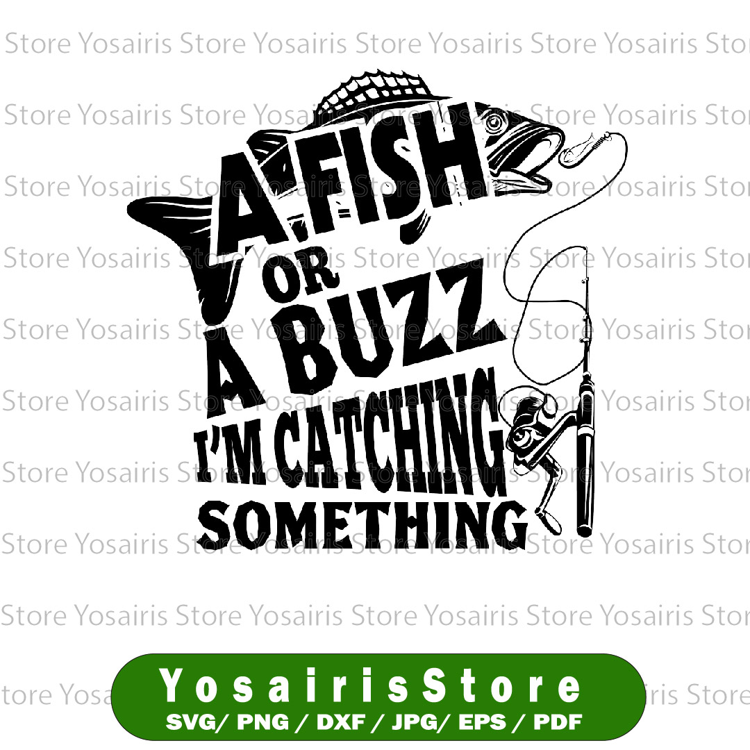 A Fish Or A Buzz Im Catching Something Svg, Funny Fishing Sv - Inspire ...