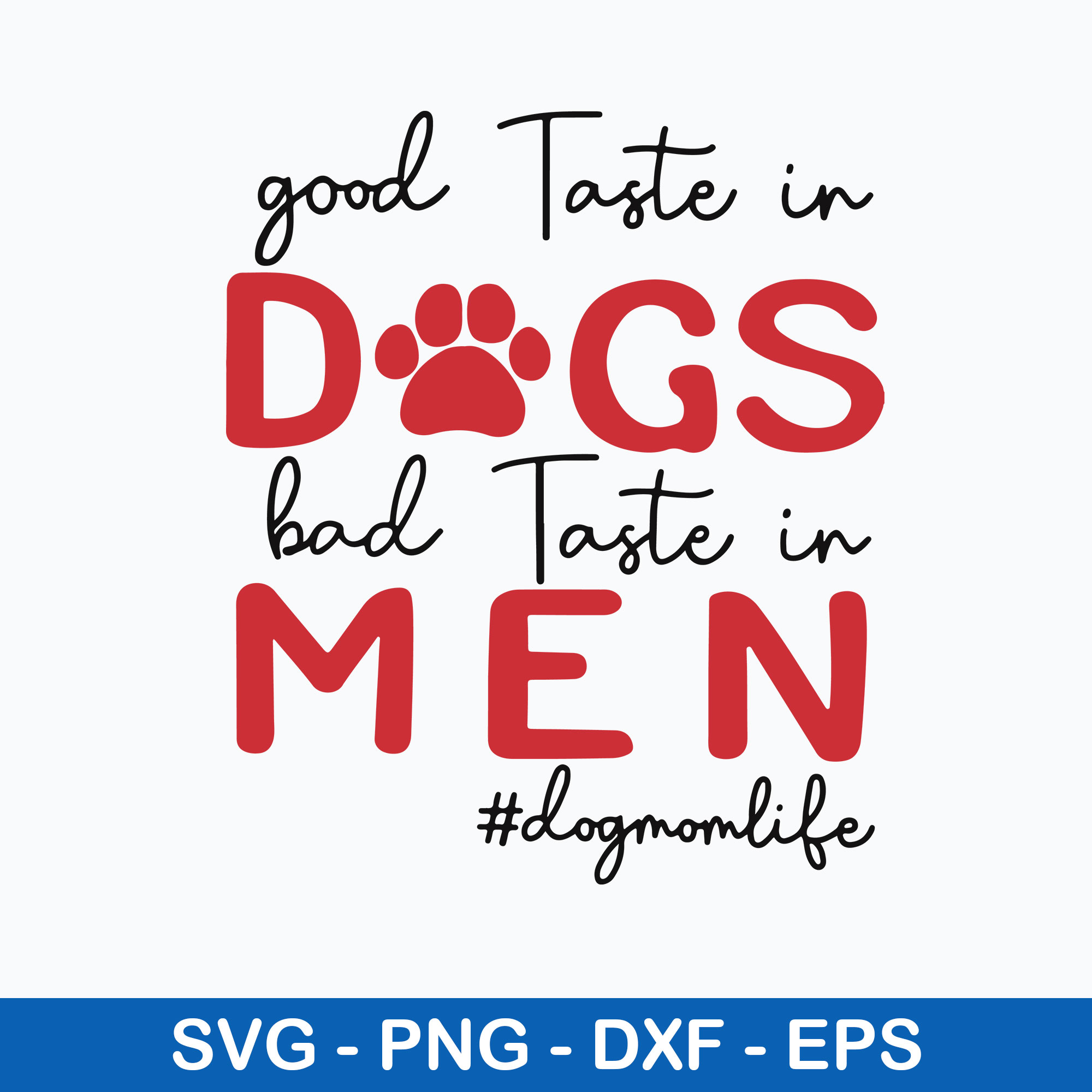 Good Taste In Dogs Bad Taste In Men Svg, Png Dxf Eps file - Inspire Uplift