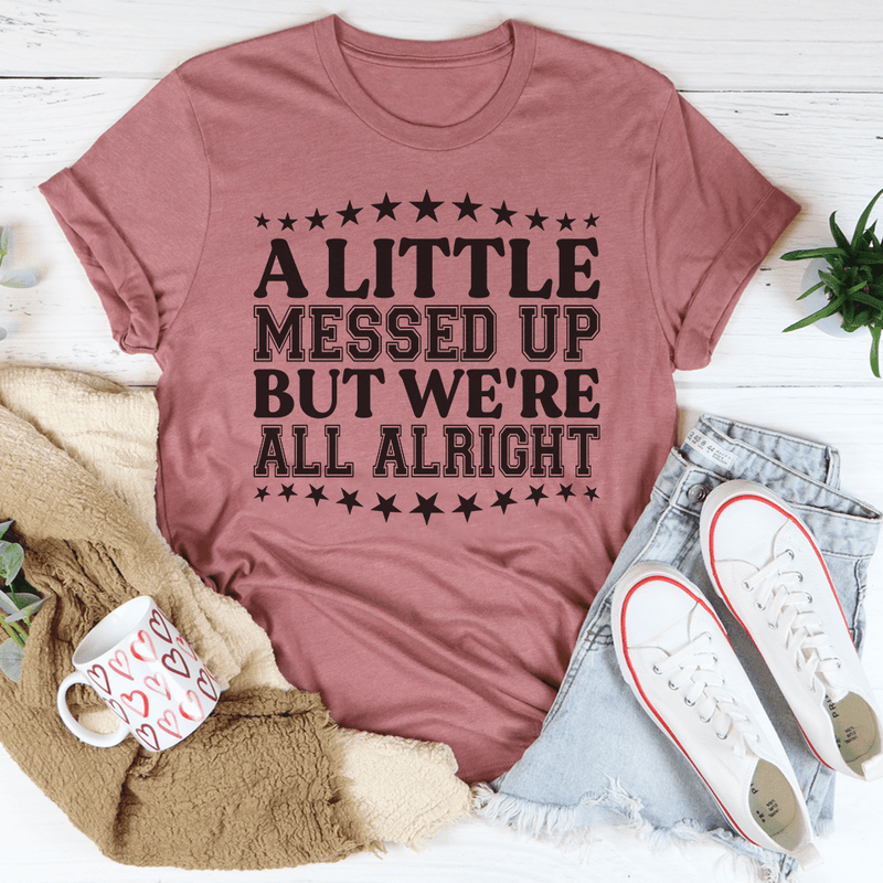 A Little Messed Up But We're All Alright Tee | Inspire Uplift