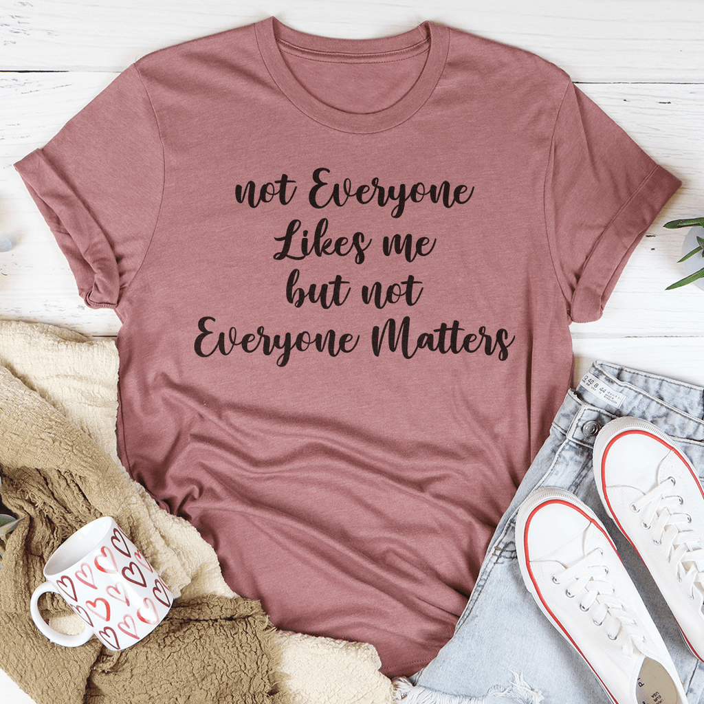 Not Everyone Likes Me But Not Everyone Matters Tee | Inspire Uplift