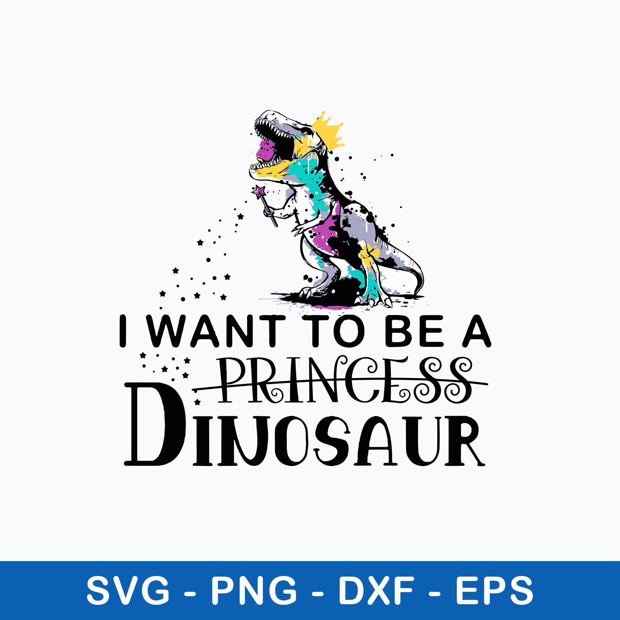 King Dinosaur Trex I Want To Be A Princess Svg, Dinosaur Sv - Inspire ...