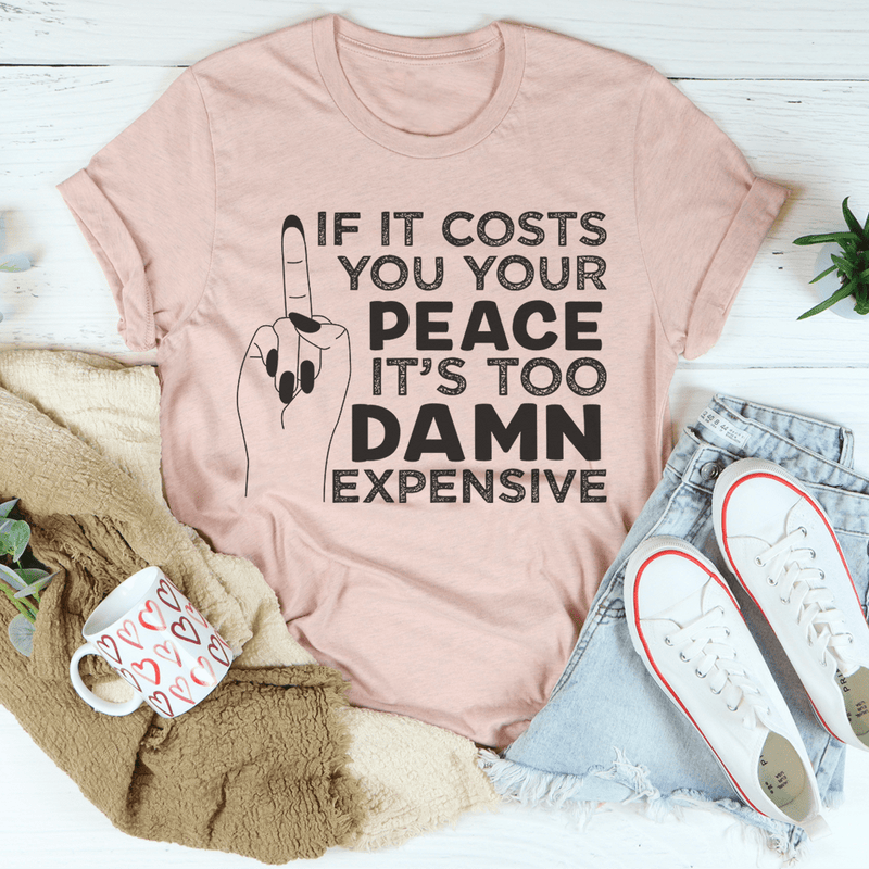 If It Costs Your Peace Is Too Damn Expensive Tee | Inspire Uplift