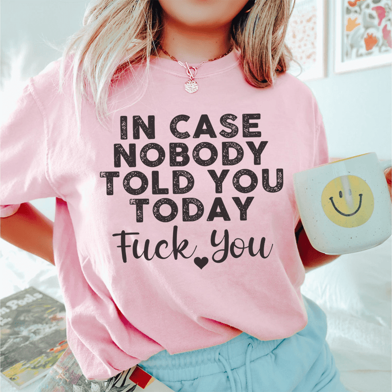 In Case Nobody Told You Today F--k You Tee | Inspire Uplift