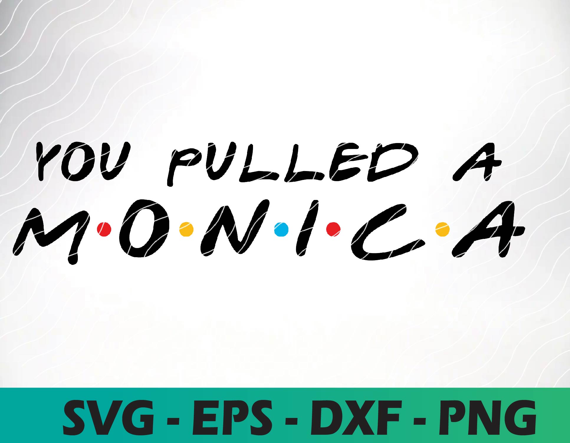 You pulled a monica Friends SVG Friends Svg, Friend TV Show, | Inspire ...