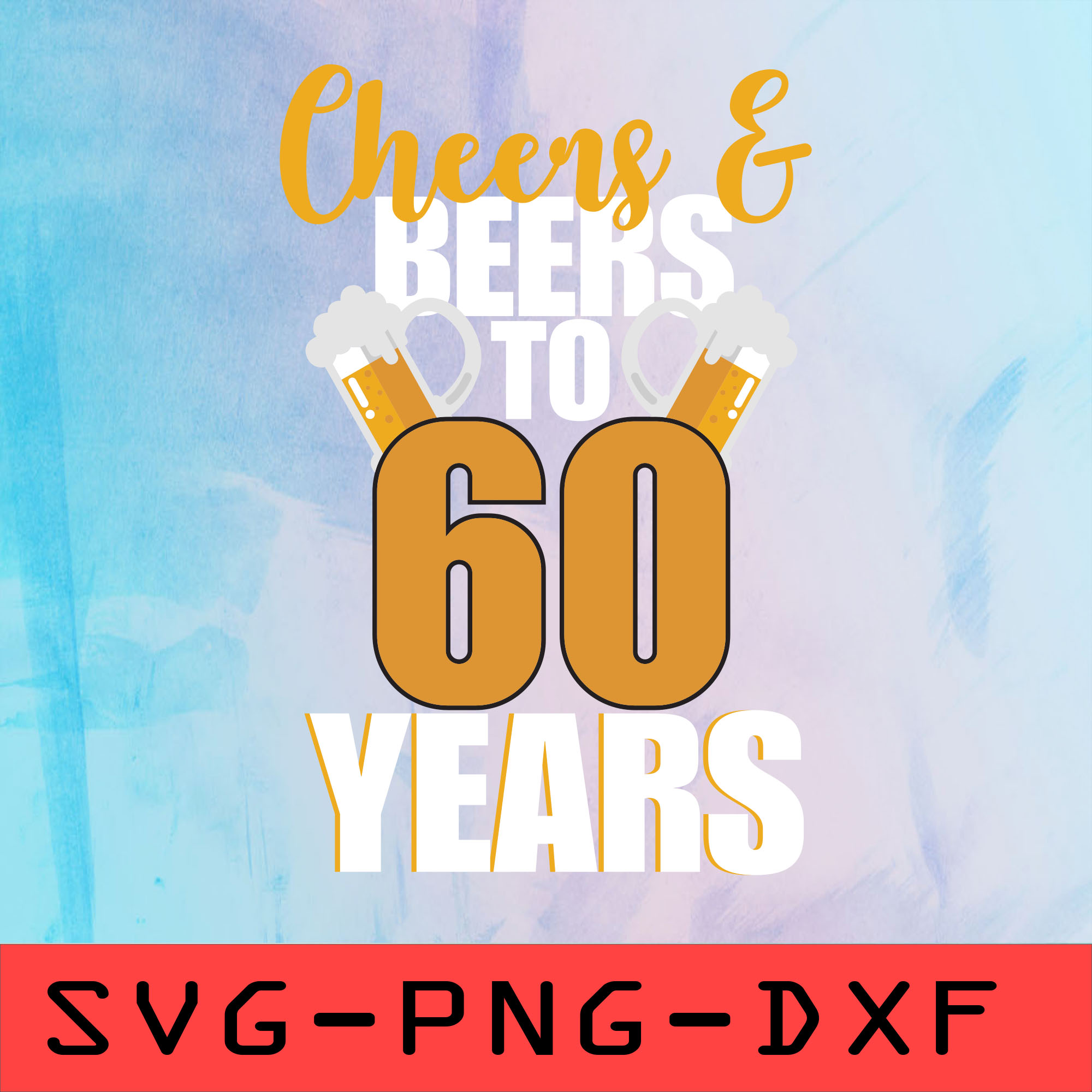 Cheers Beer To 60 Years Svg,png,dxf,cricut,cut file,clipart - Inspire ...
