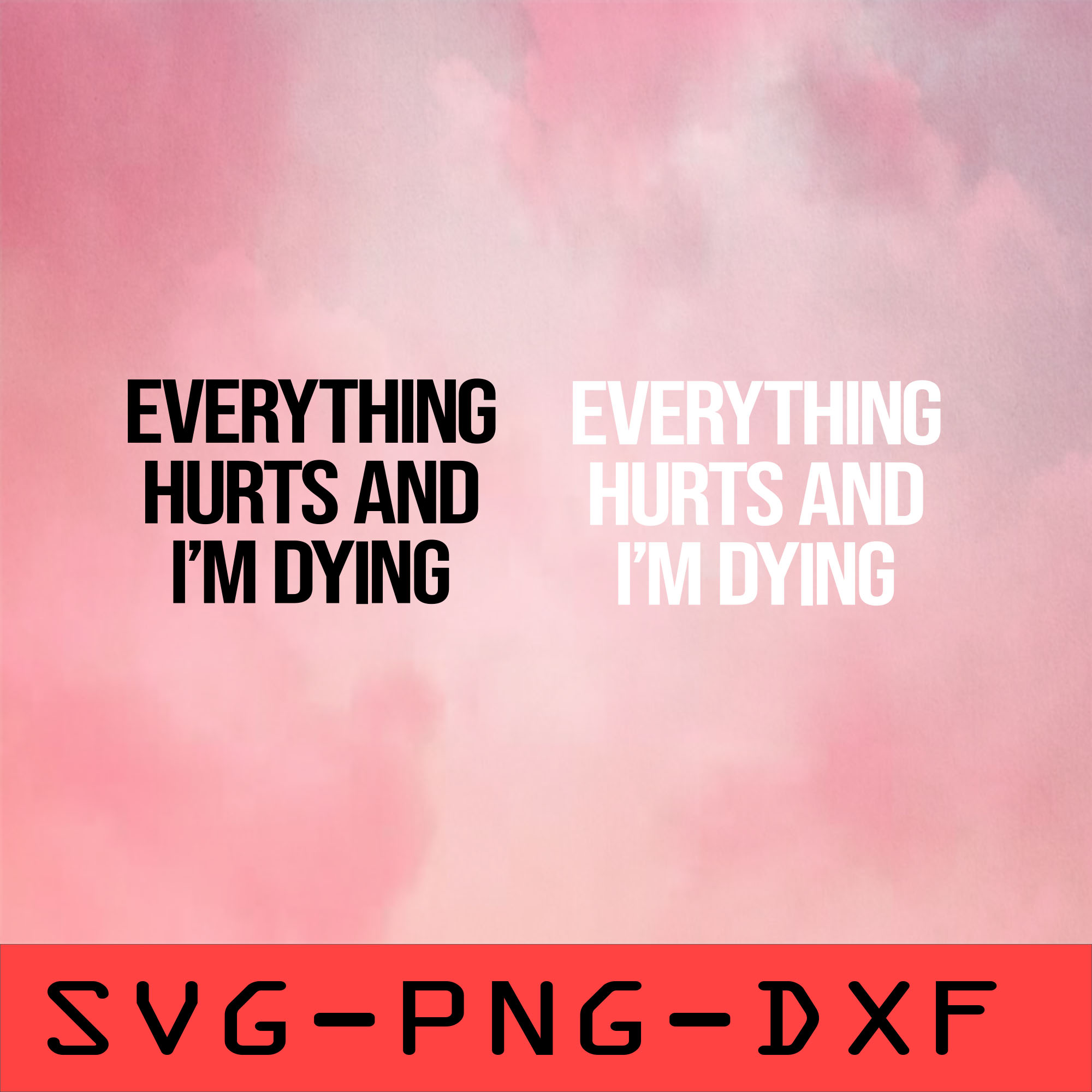 Everything Hurts And I'm Dying Svg,png,dxf,cricut,cut file,c - Inspire ...