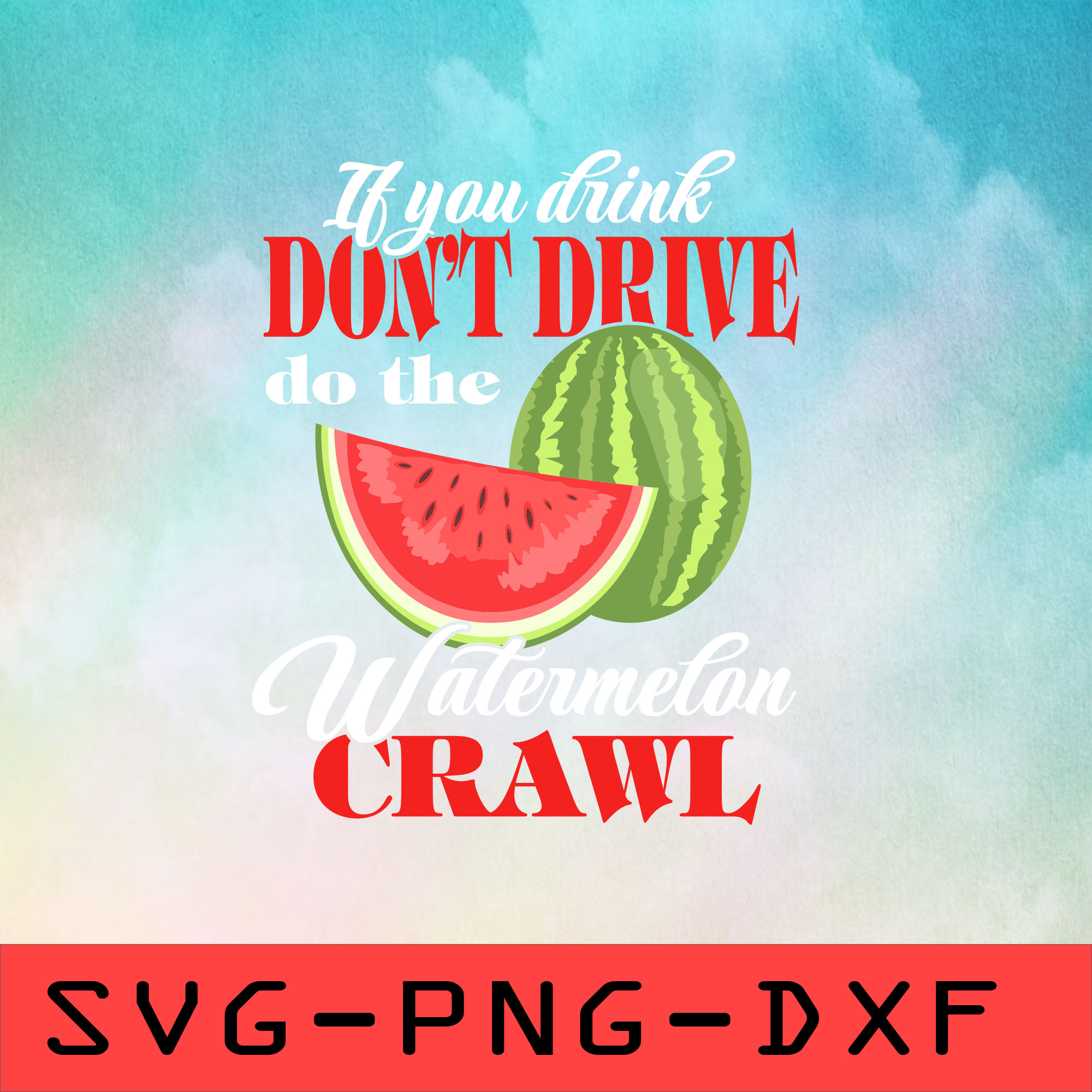 If You Drink Don't Drive Do The Watermelon Crawl Svg,png,dxf | Inspire ...