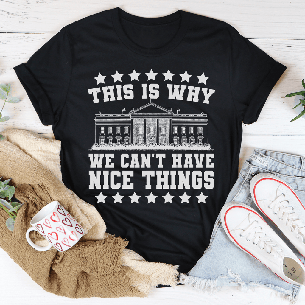 This Is Why We Can't Have Nice Things Tee | Inspire Uplift