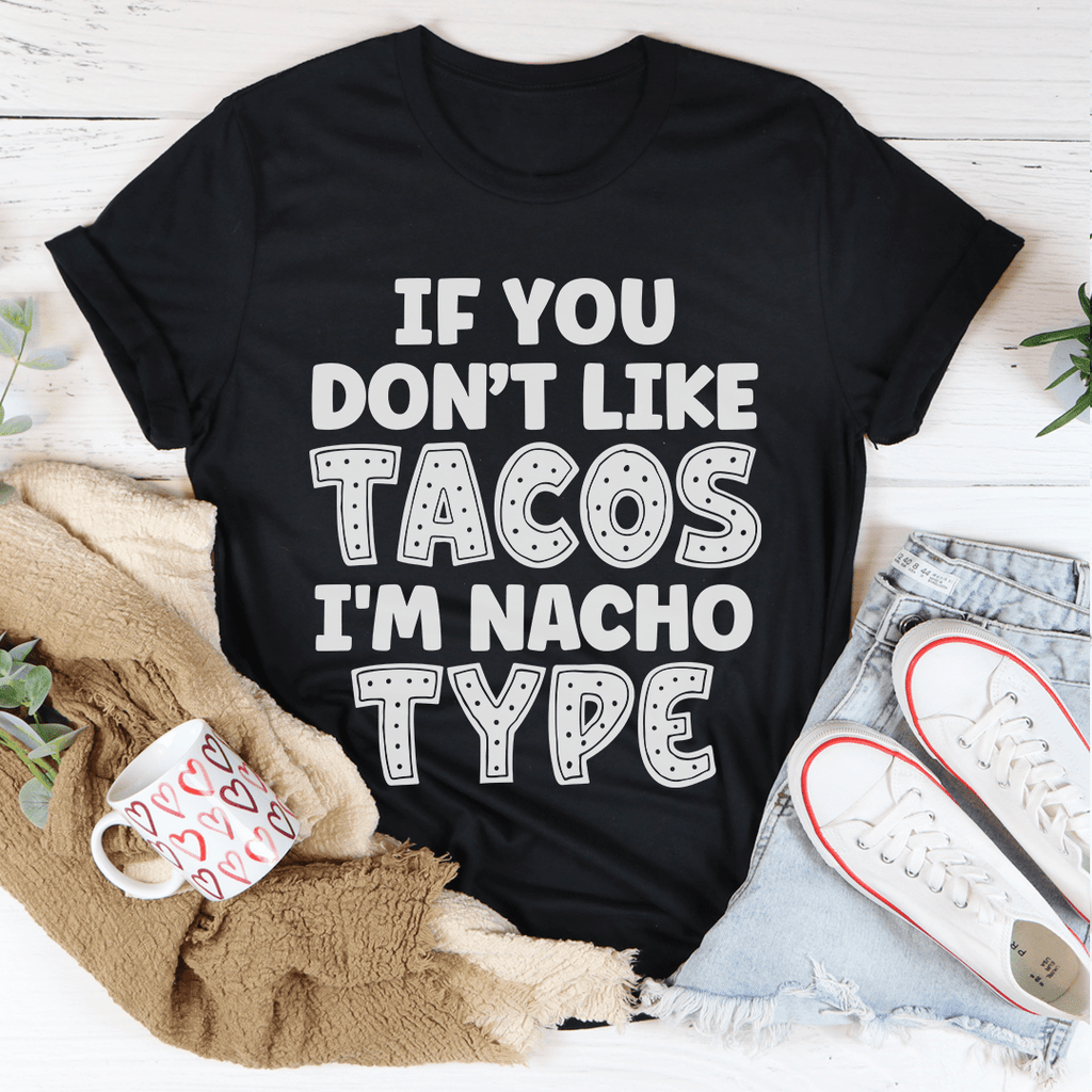 If You Don't Like Tacos I'm Nacho Type Tee | Inspire Uplift