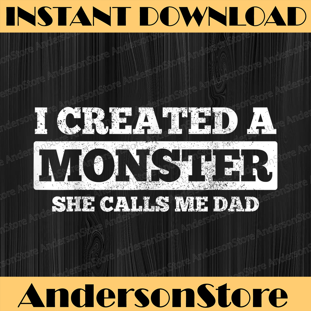 Father's Day Funny I Created A Monster She Calls Me Dad Best | Inspire ...