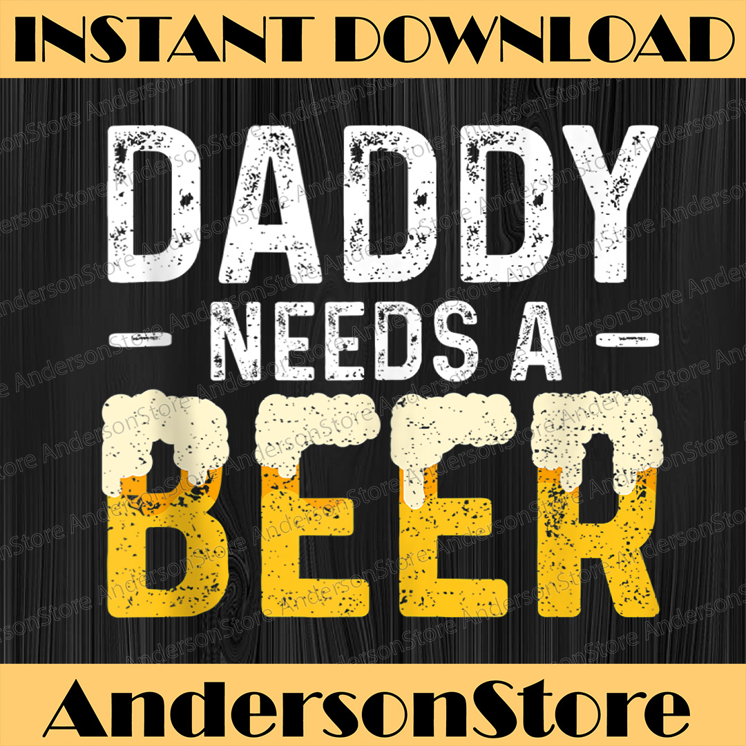 Daddy Needs A Beer - Father's Day Best Dad Daddy Father's Da | Inspire ...