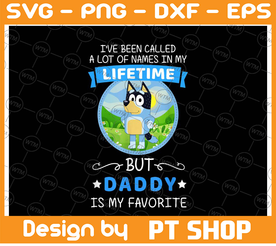 Bluey Dad Called A Lot Of Names In My Lifetime Png, But Dadd | Inspire ...