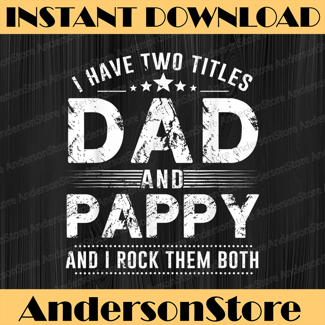 I Have Two Titles Dad And Pappy Best Dad Daddy Father's Day | Inspire ...