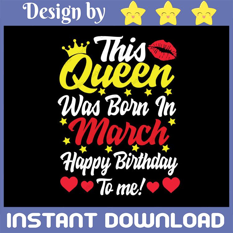 This Queen Was Born In March Happy Birthday To Me Svg, Birth - Inspire ...