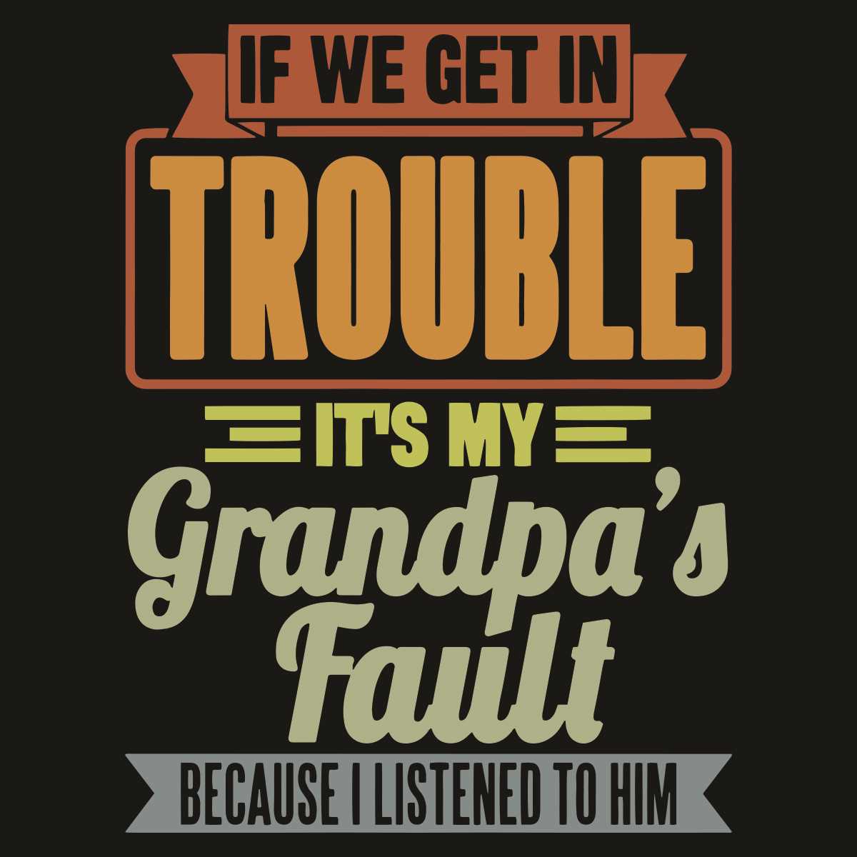 If We Get In Trouble It Is My Grandpas Fault Because I Liste | Inspire ...