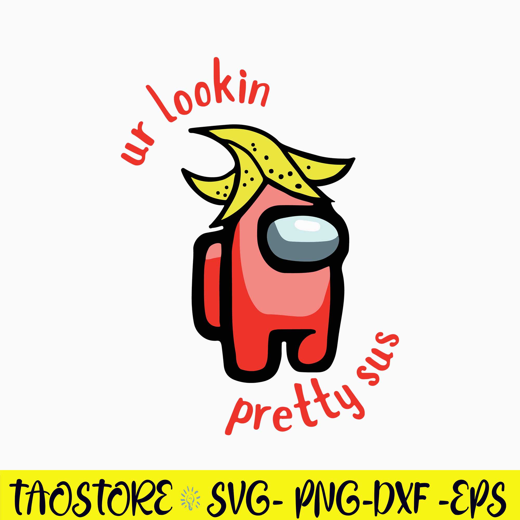 Among Us Ur Lookin Pretty Sus Svg, Among Us Svg, Sus Svg, Pn | Inspire ...
