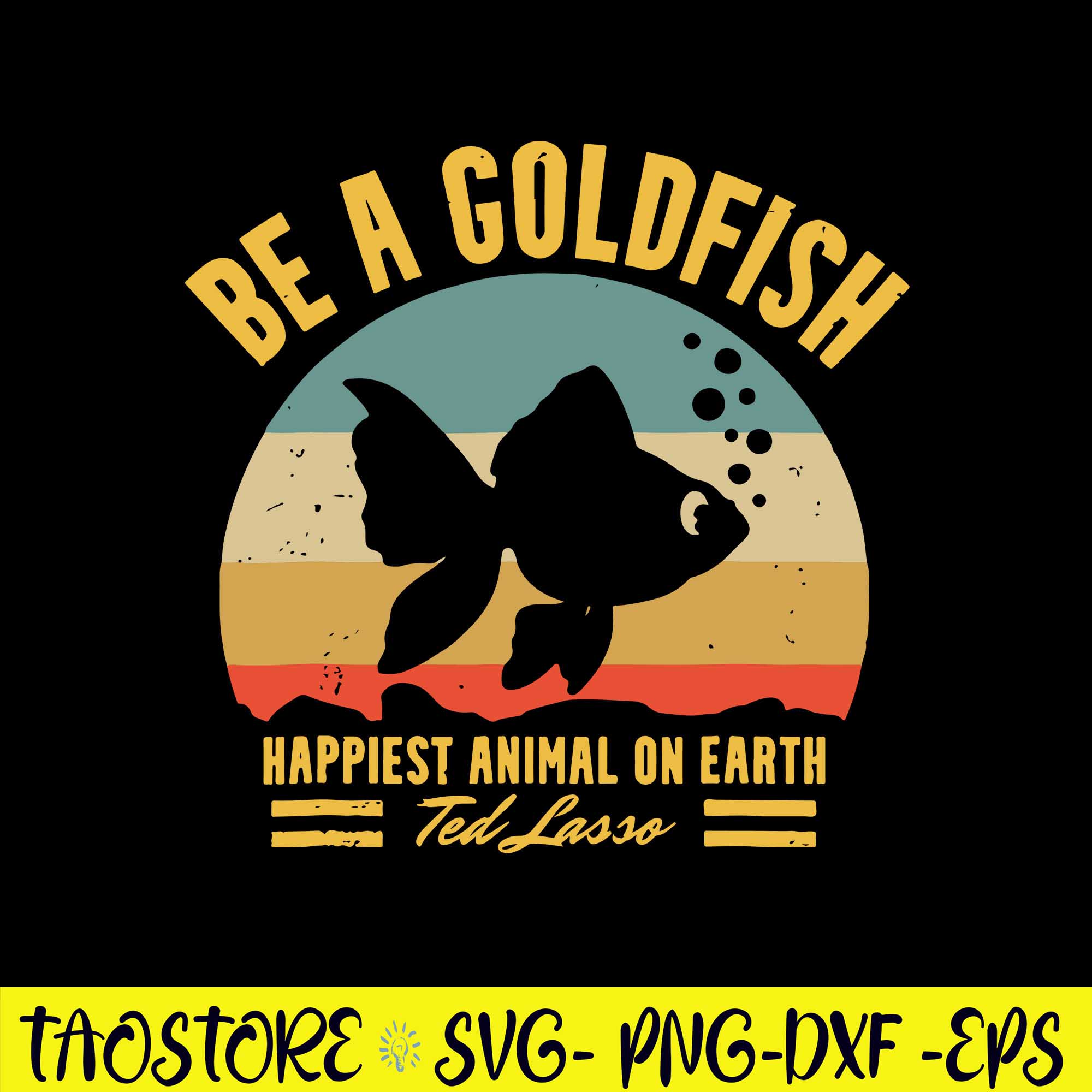 Be A Goldfish Happiest Animal On Earth Ted Lasso Svg, Fish A | Inspire ...