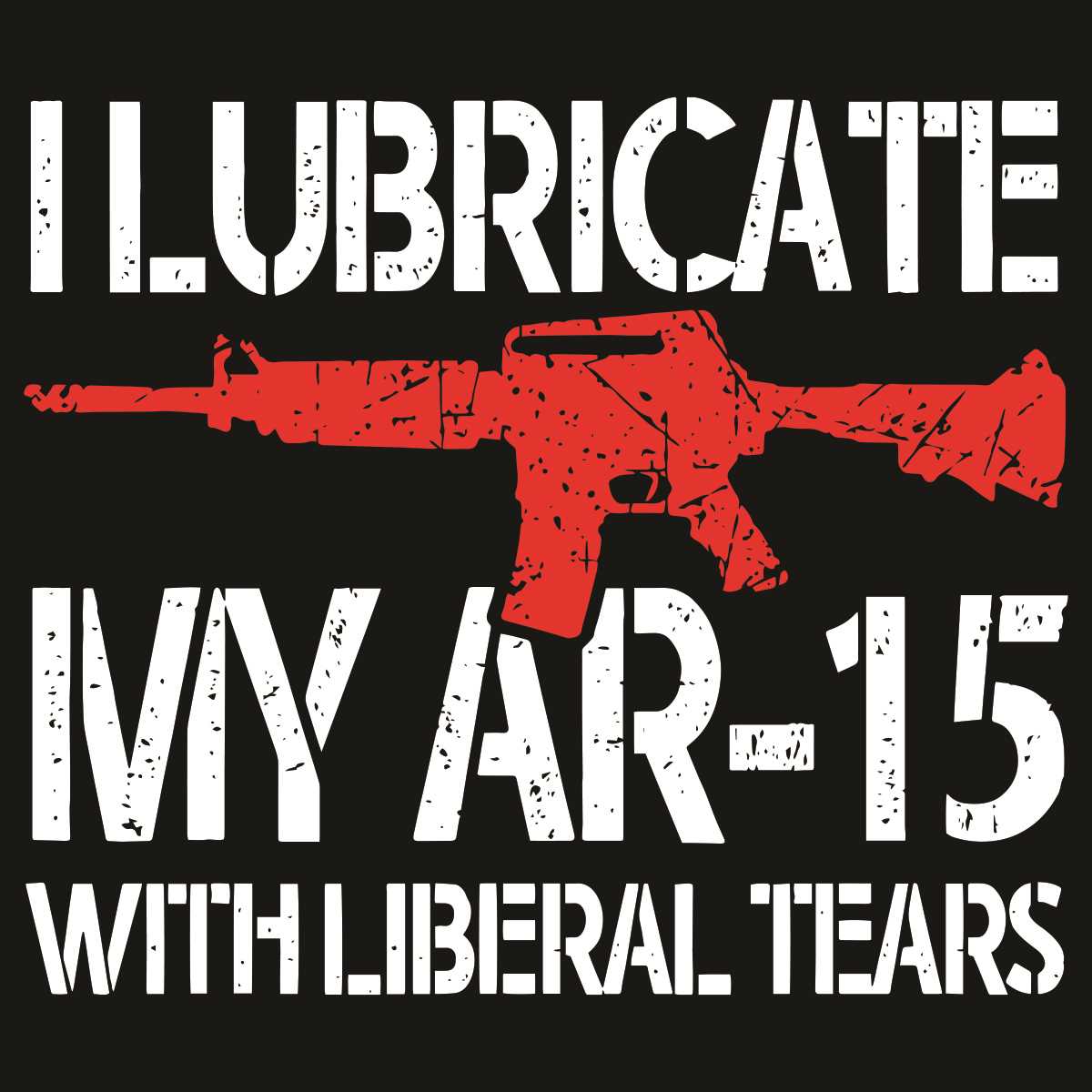 I Lubricate My Ar 15 With Liberal Tears Svg, Trending Svg, I - Inspire ...