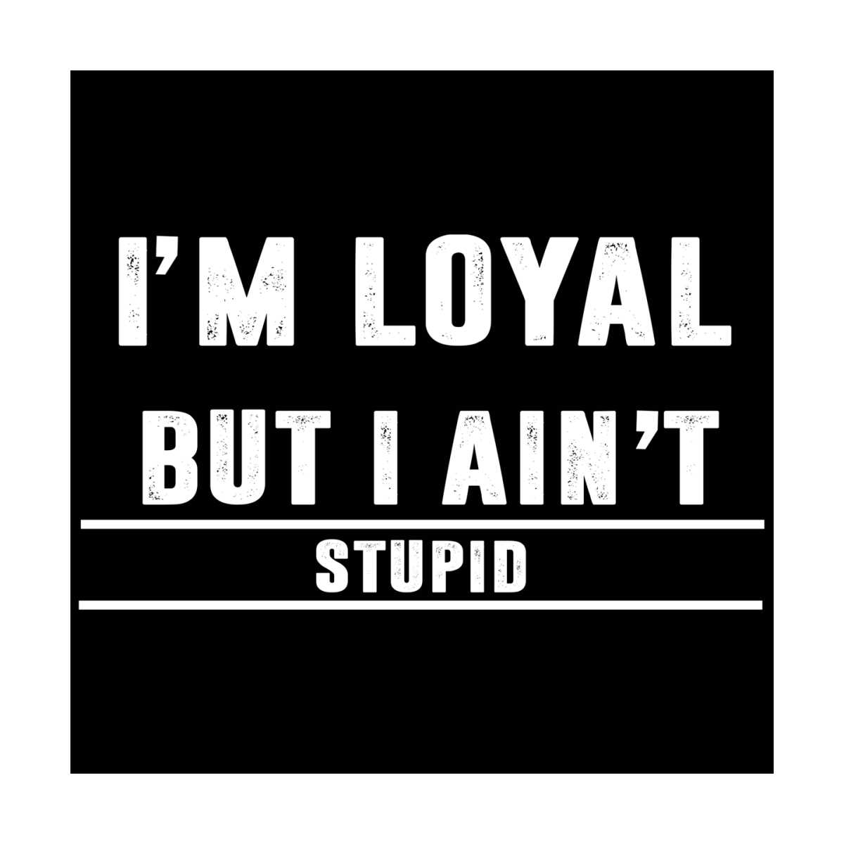 I Am Loyal But I Aint Stupid Svg, Trending Svg, I Am Loyal S | Inspire ...