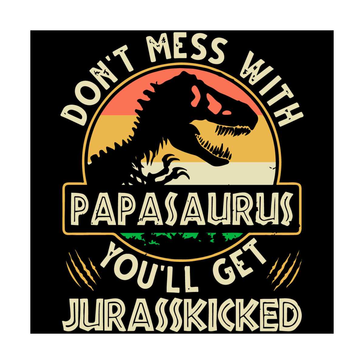 Dont Mess With Papasaurus You will Get Jurasskicked Vintage - Inspire ...