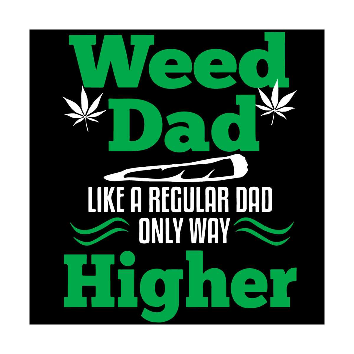 Weed Dad Like A Regular Dad But Higher Fathers Day Svg | Inspire Uplift