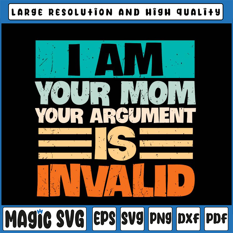 I Am Your Mom Your Argument Is Invalid Svg, Mom Mother's Day - Inspire ...