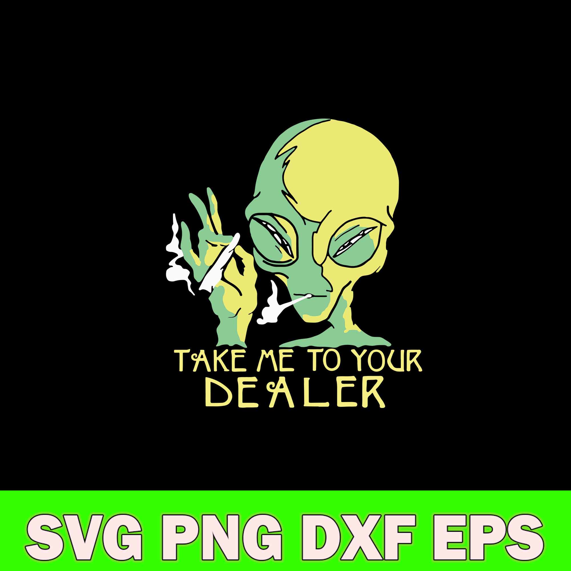Alien Smoking Take Me To Your Dealer Svg, Alien Smoke Svg, A - Inspire ...