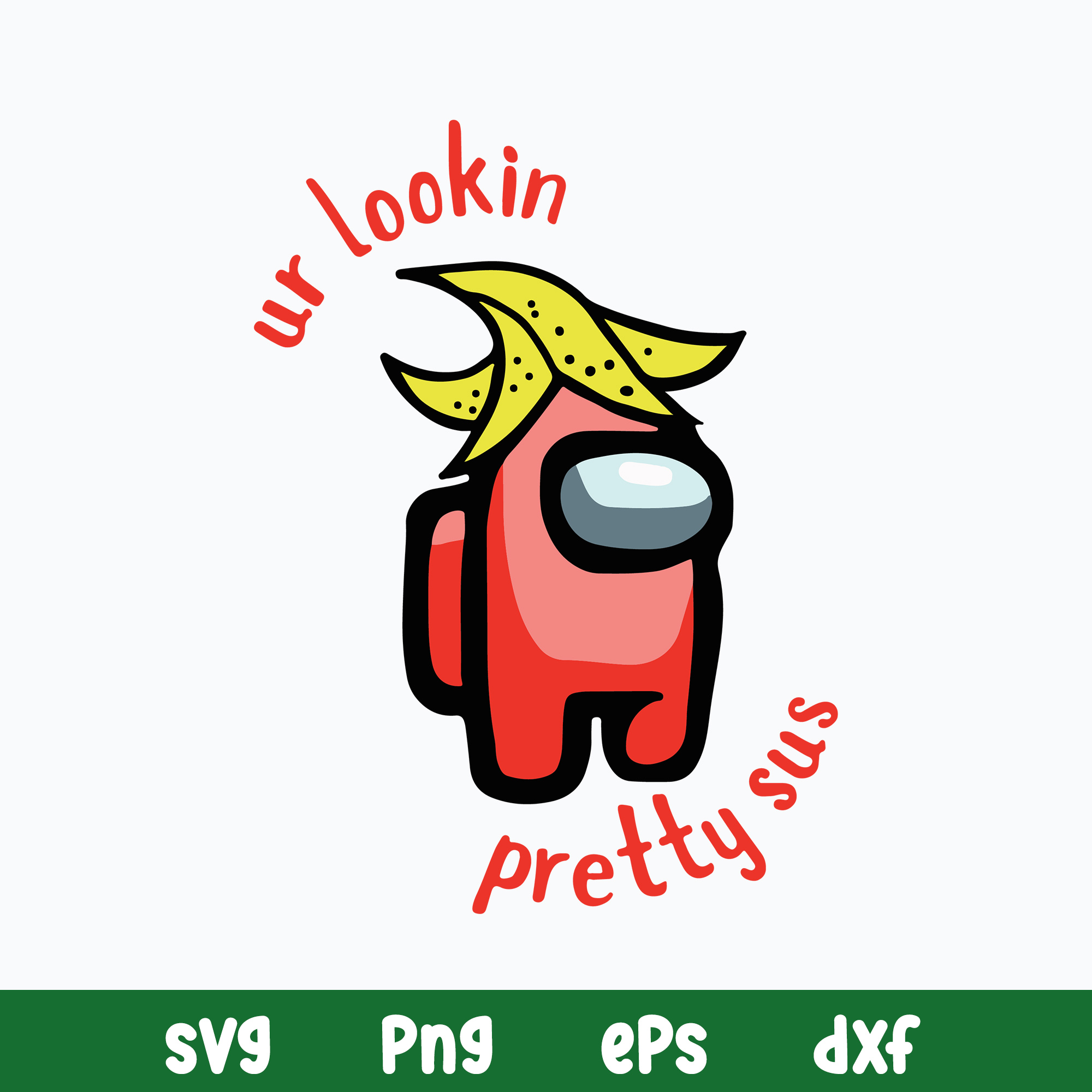 Among Us Ur Lookin Pretty Sus Svg, Among Us Svg, Sus Svg, Pn - Inspire ...