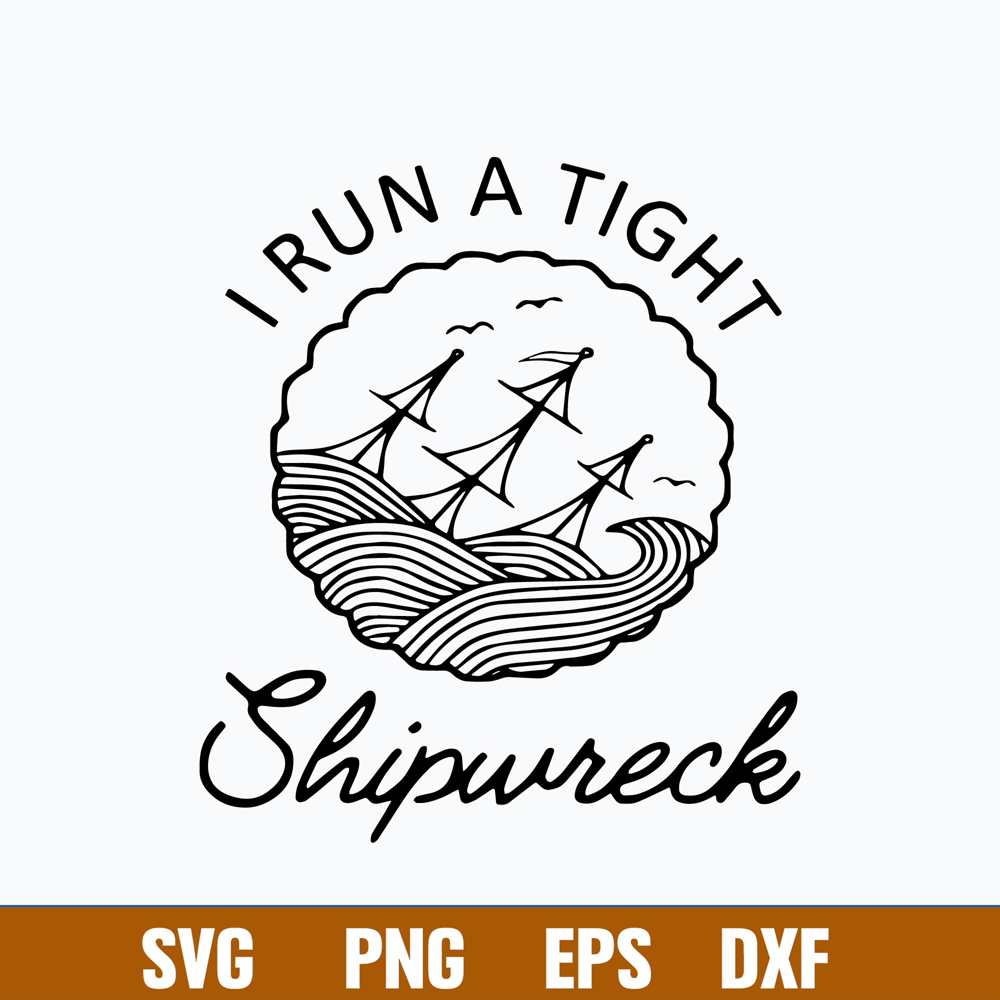 I Run A Tight Shipwreck Svg, Png Dxf Eps Digital File - Inspire Uplift