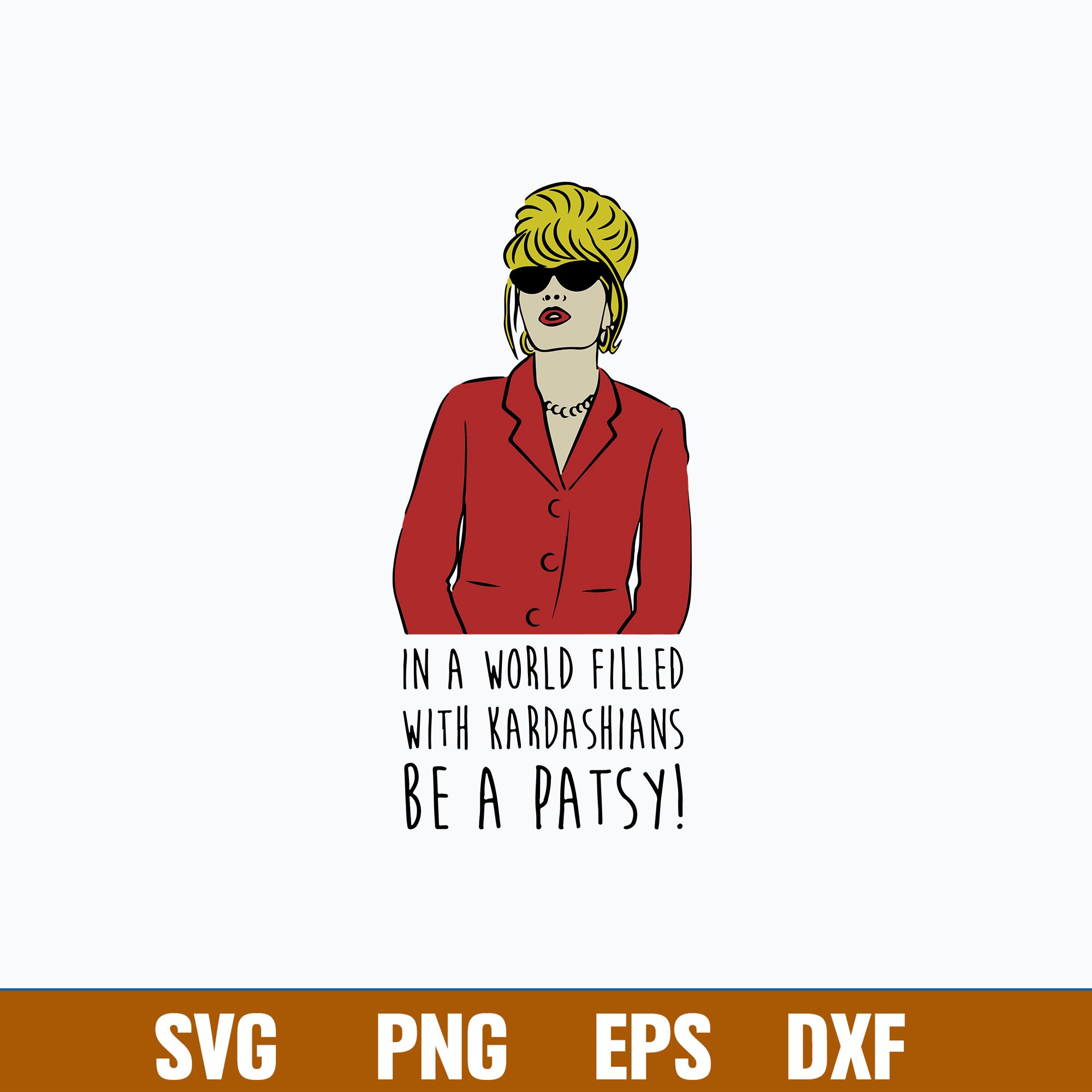 In A World Filled With Kardashians Be A Patsy Svg, Kardashia | Inspire ...