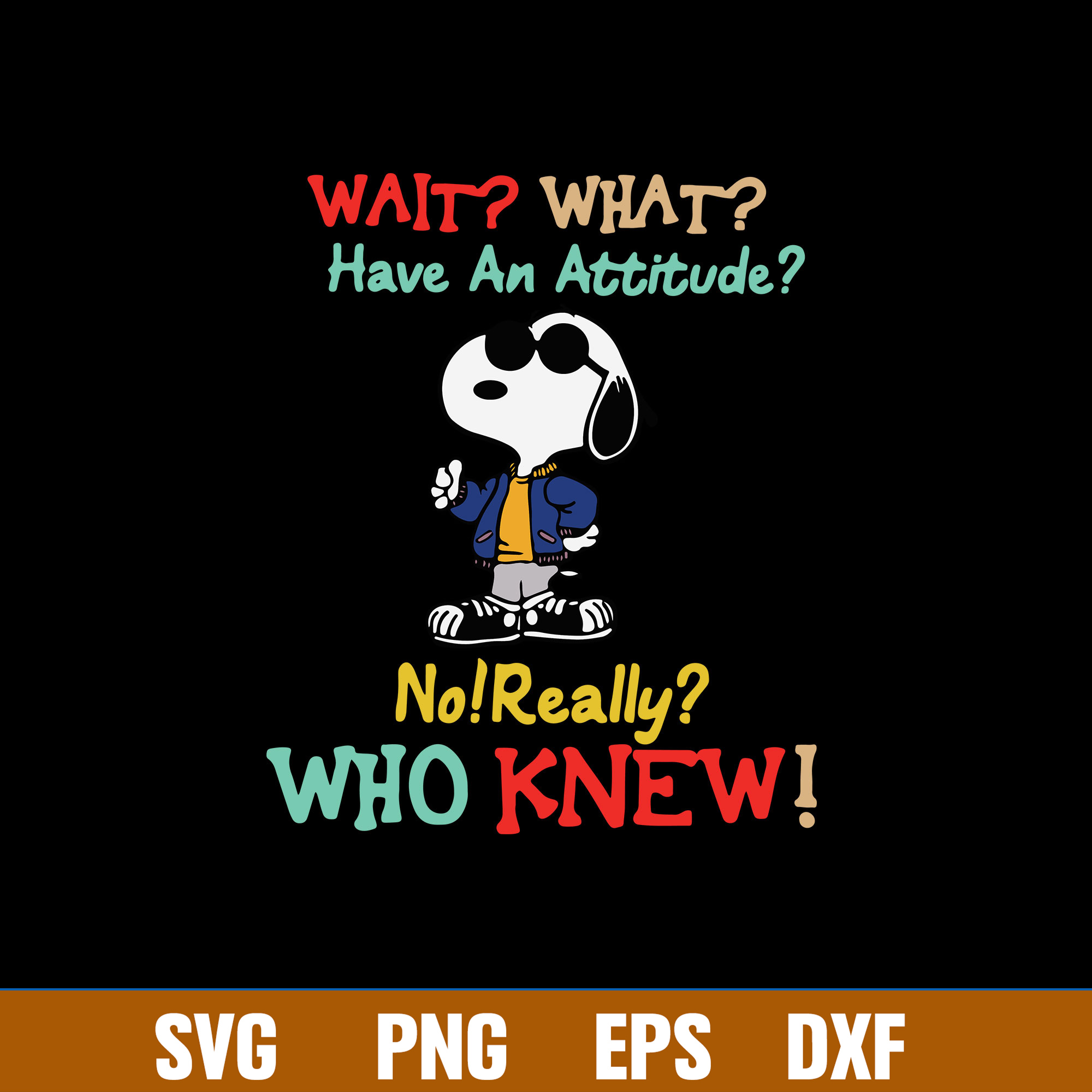 Snoopy Wait What Have An Attitude No Really Who Knew Svg, Pn | Inspire Uplift