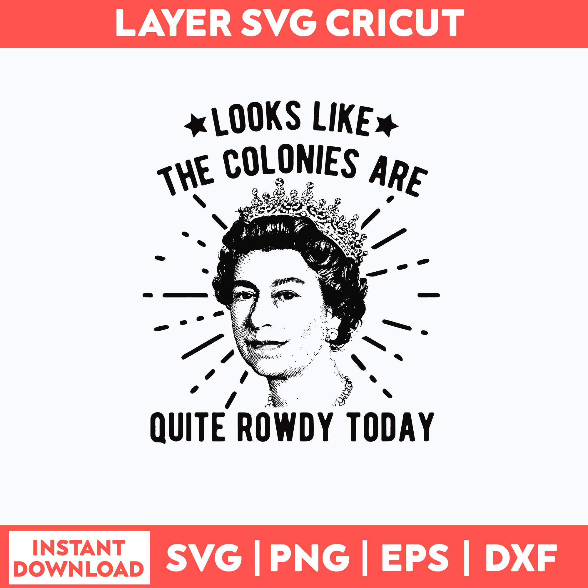 Queen Of England Colonies Getting Rowdy Today Svg, Png Dxf E | Inspire ...