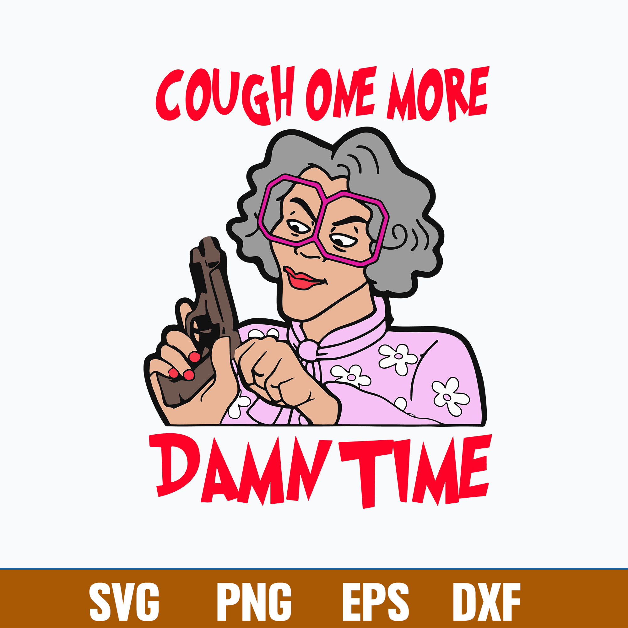 Cough One More Damn Time Svg, Madea Svg, Woman Svg, Png Dxf | Inspire ...