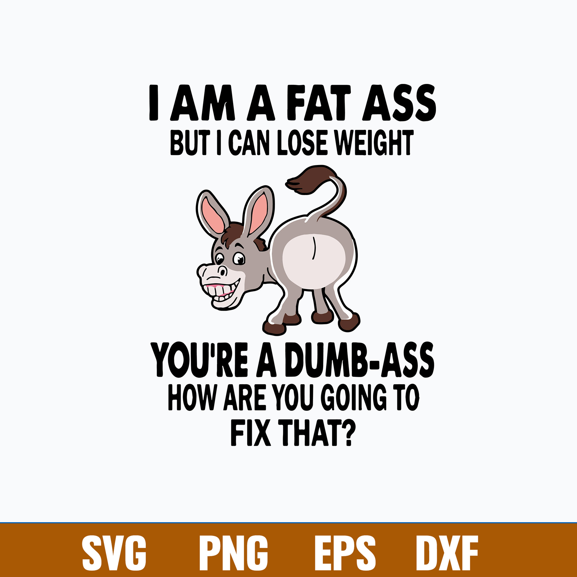 I Am A Fat Ass But I Can lose weight You_re A Bumb Ass How A | Inspire ...