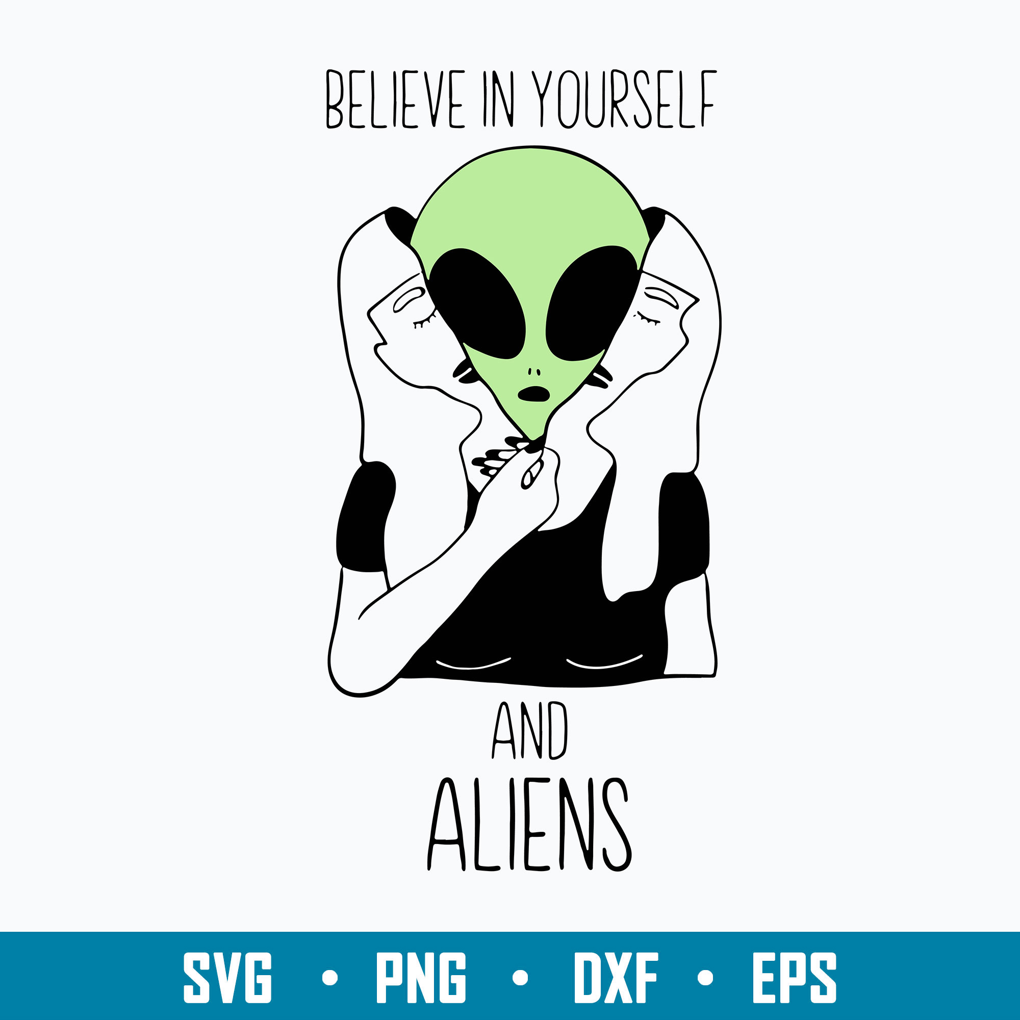 Believe In Yourself And Aliens Svg, Alien Svg, Png Dxf Eps D | Inspire ...
