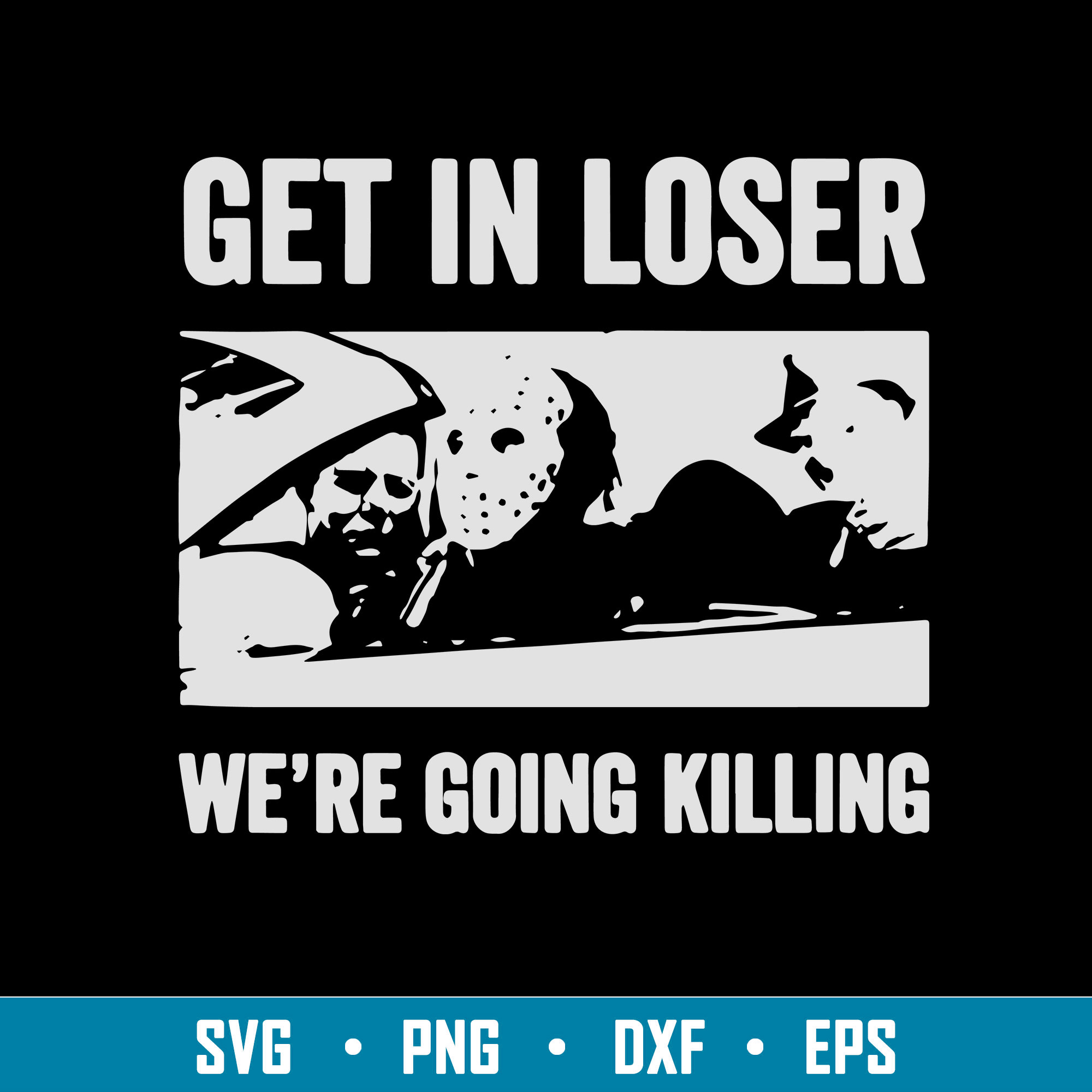 Get In Loser We_re Going Killing Svg, Jason Voorhees Svg, Pn | Inspire ...