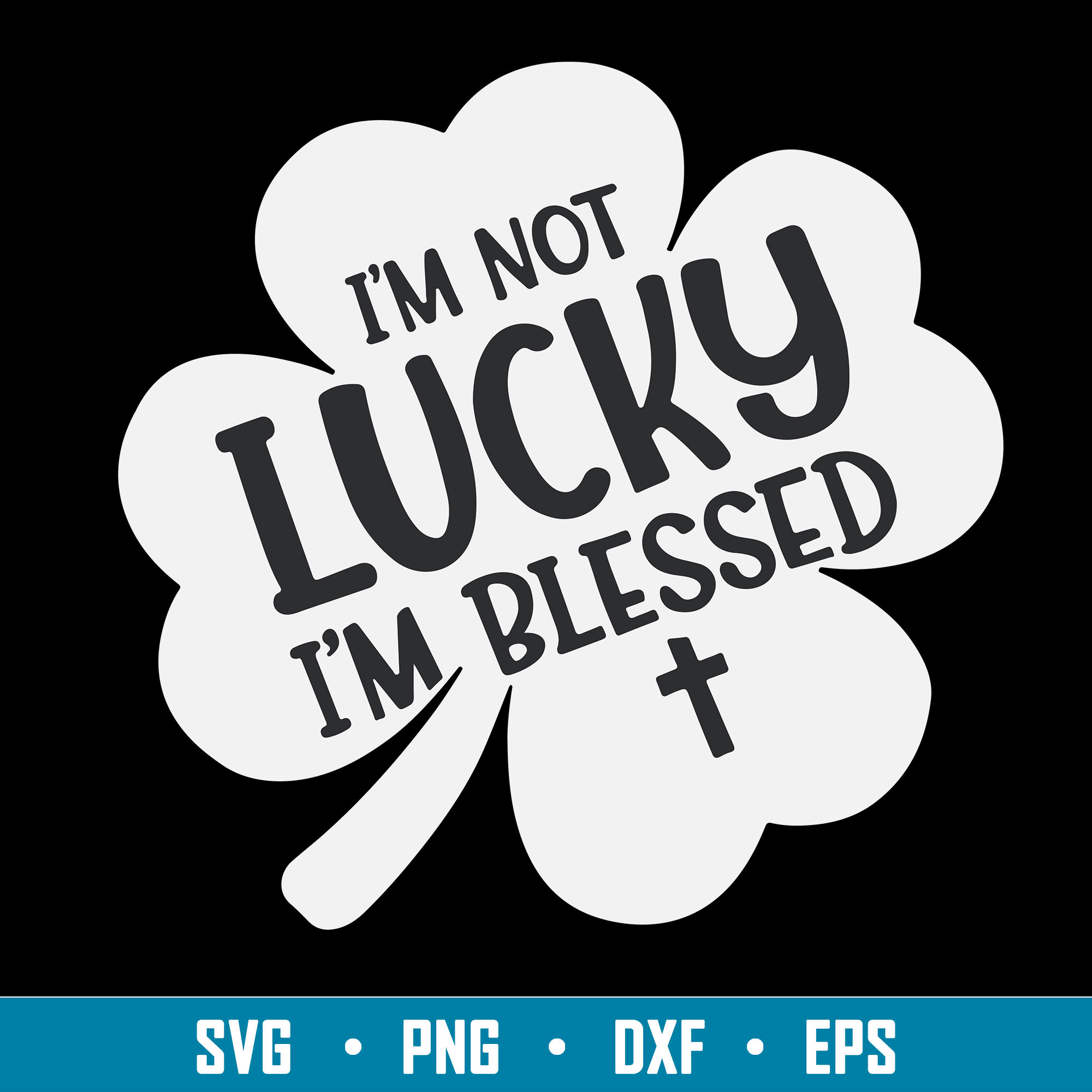 Im Not Lucky Im Blessed Christian Svg, Png dxf Eps File | Inspire Uplift