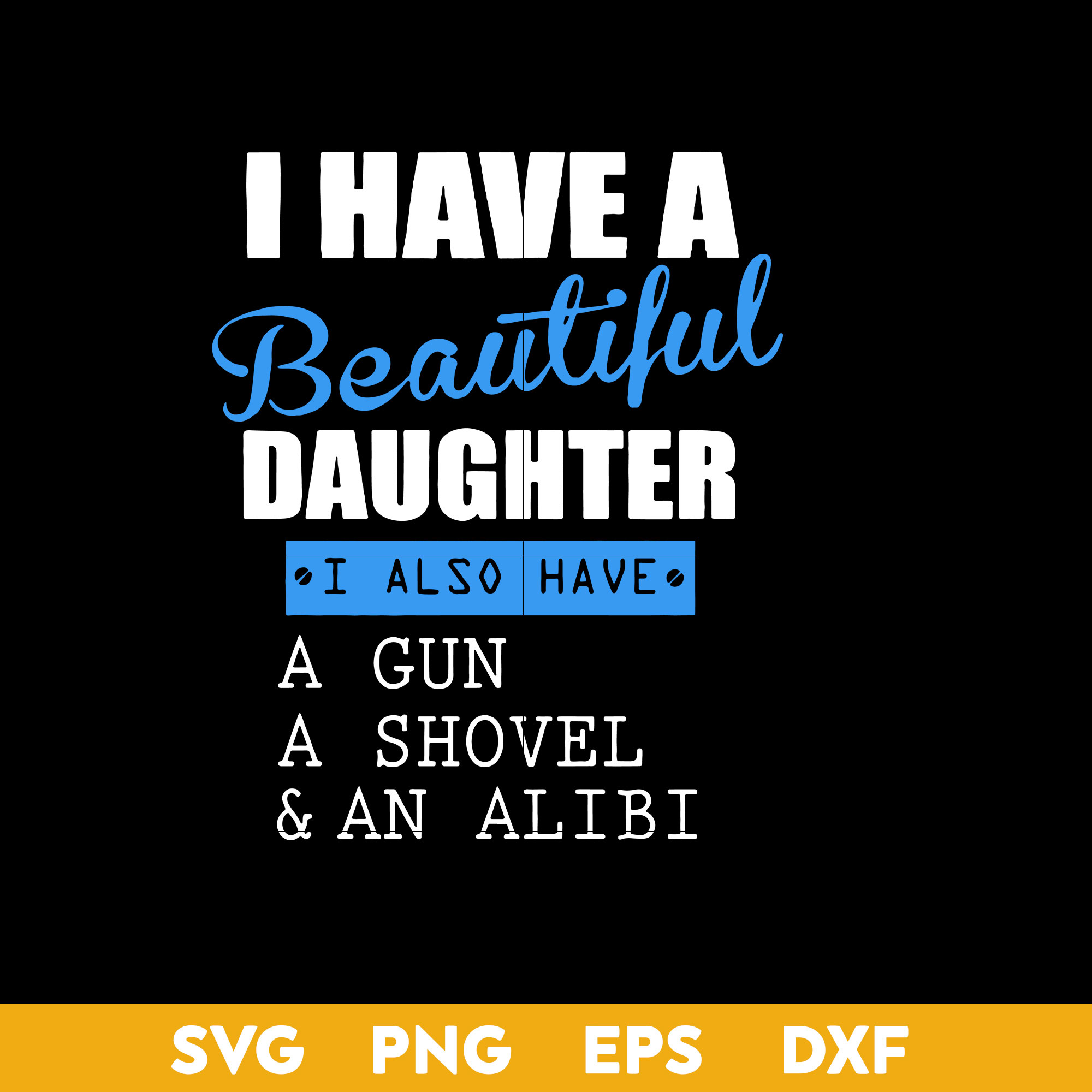I Have A Beautiful Daughter I Also Have A Gun A Shovel & A | Inspire Uplift