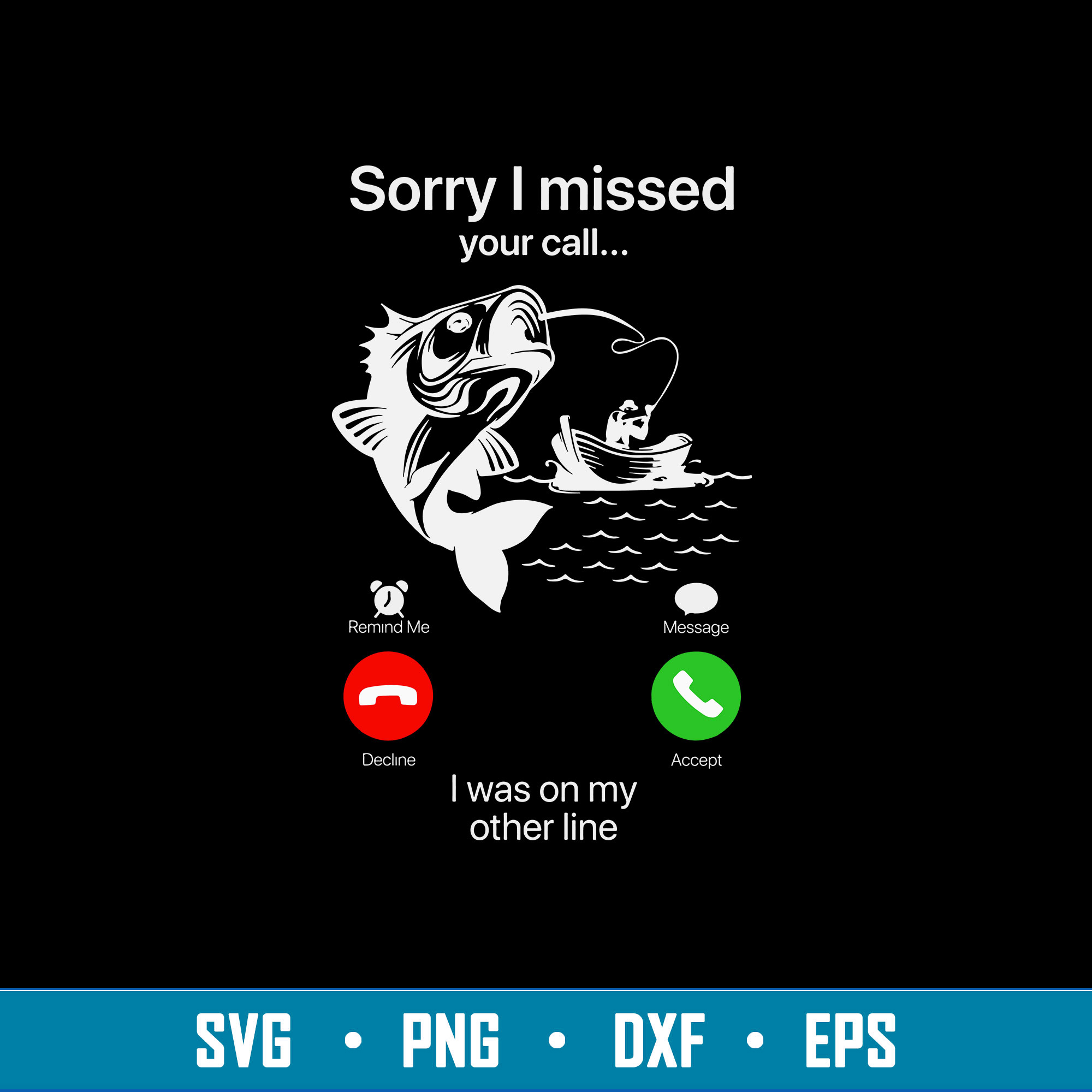 Sorry I Missed Fishing Svg, Sorry O Missed Your Call I Was | Inspire Uplift